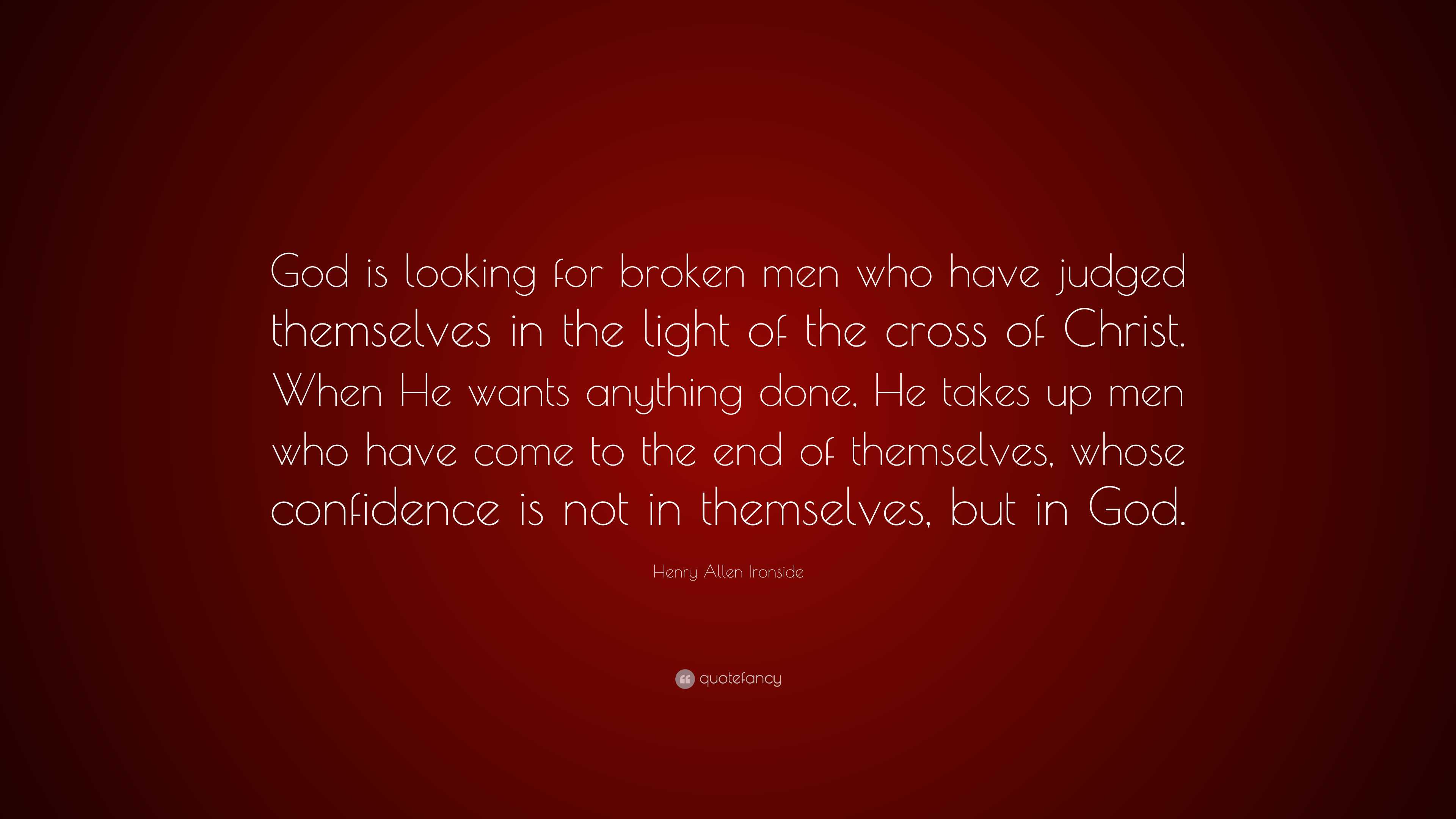 Henry Allen Ironside Quote: “God is looking for broken men who have ...