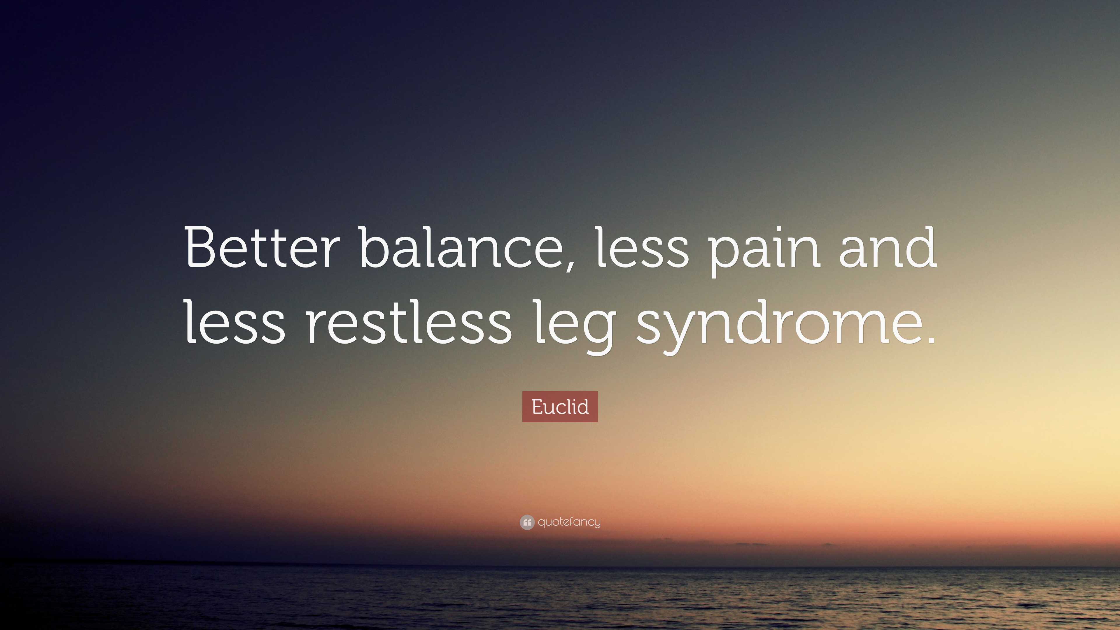 Euclid Quote: “Better balance, less pain and less restless leg syndrome.”