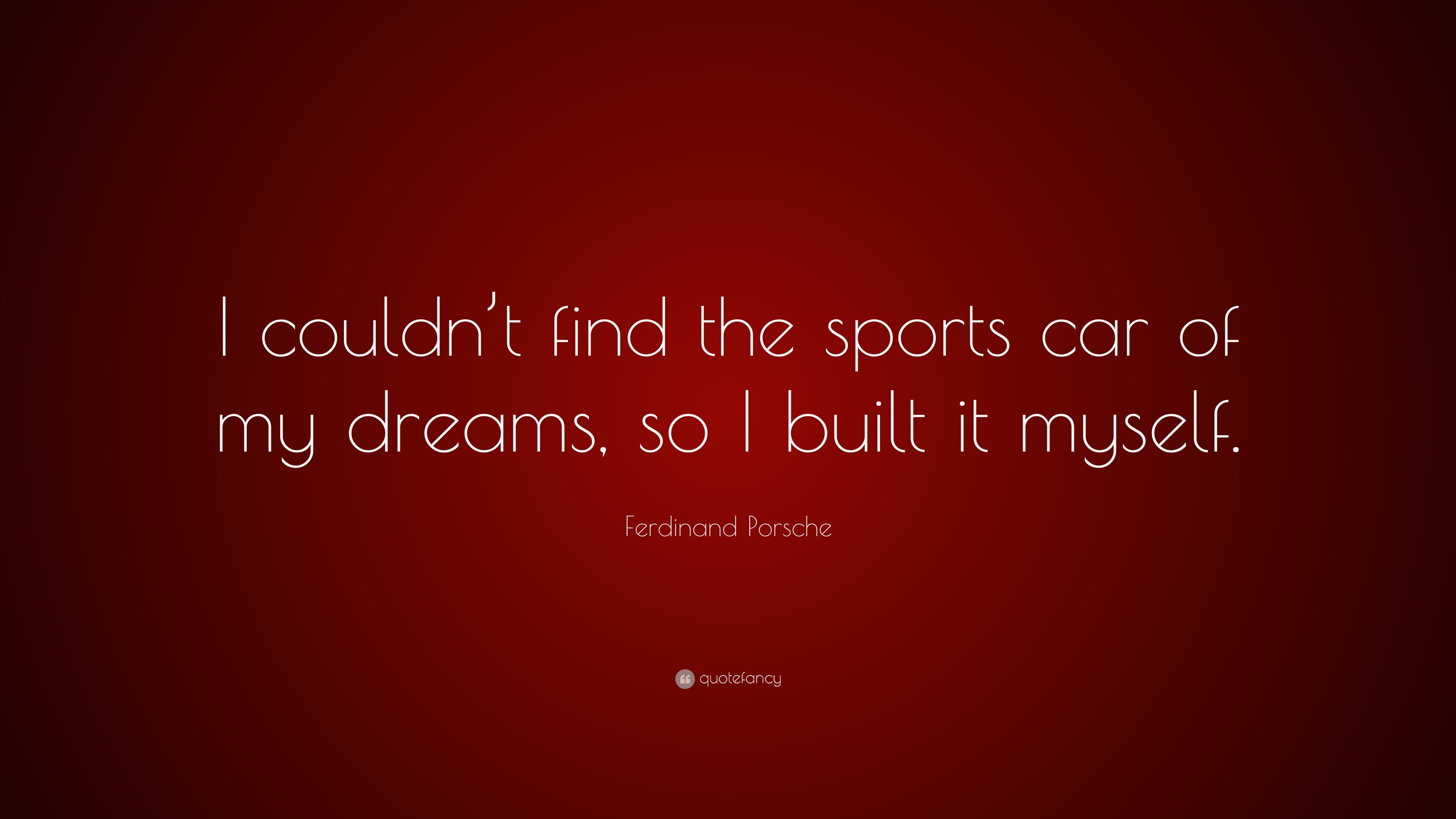 Ferdinand Porsche Quote: “I couldn’t find the sports car of my dreams ...