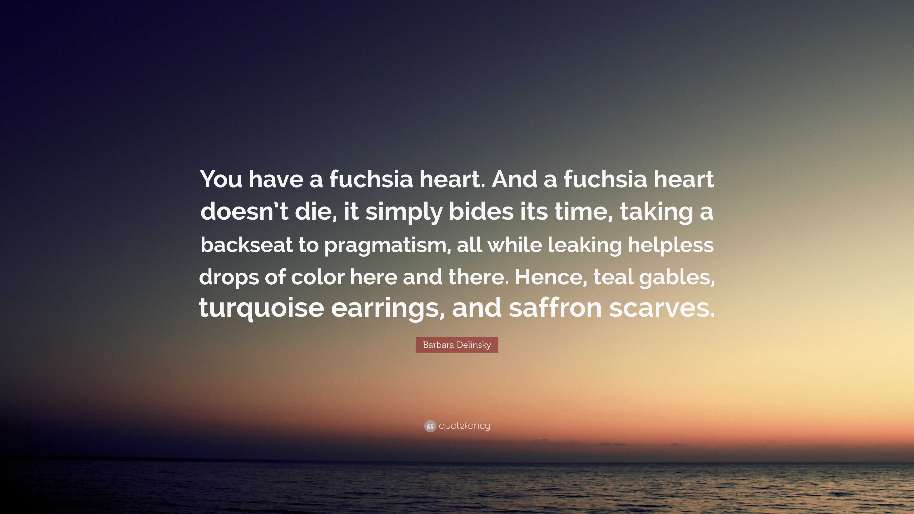 Barbara Delinsky Quote: “You have a fuchsia heart. And a fuchsia heart ...