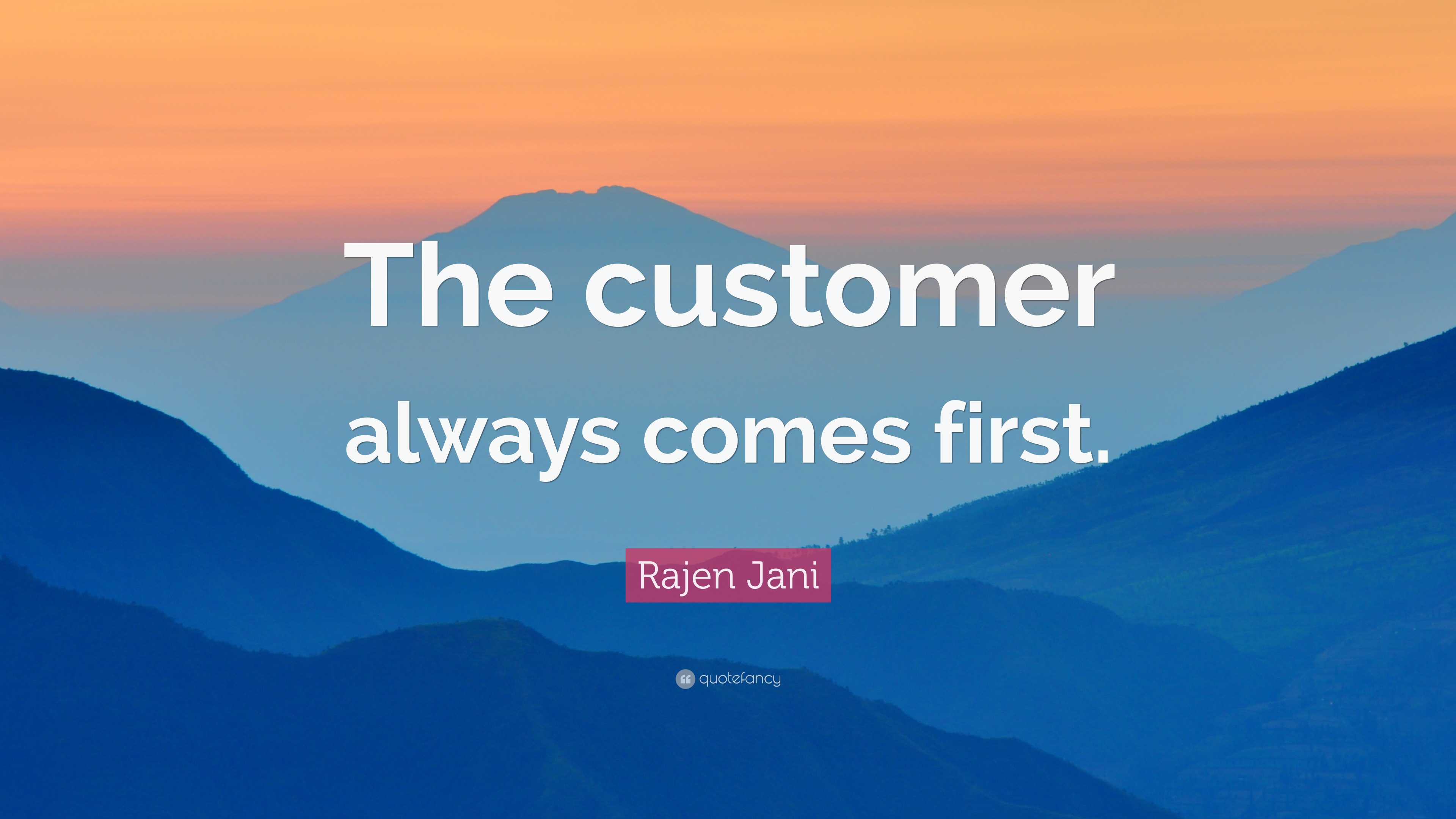 Rajen Jani Quote: “The customer always comes first.”
