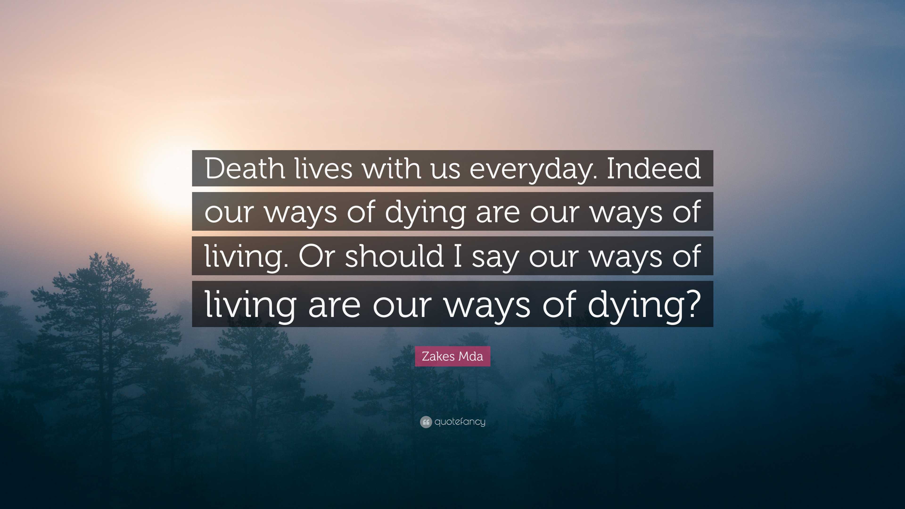 Zakes Mda Quote: “Death lives with us everyday. Indeed our ways of ...