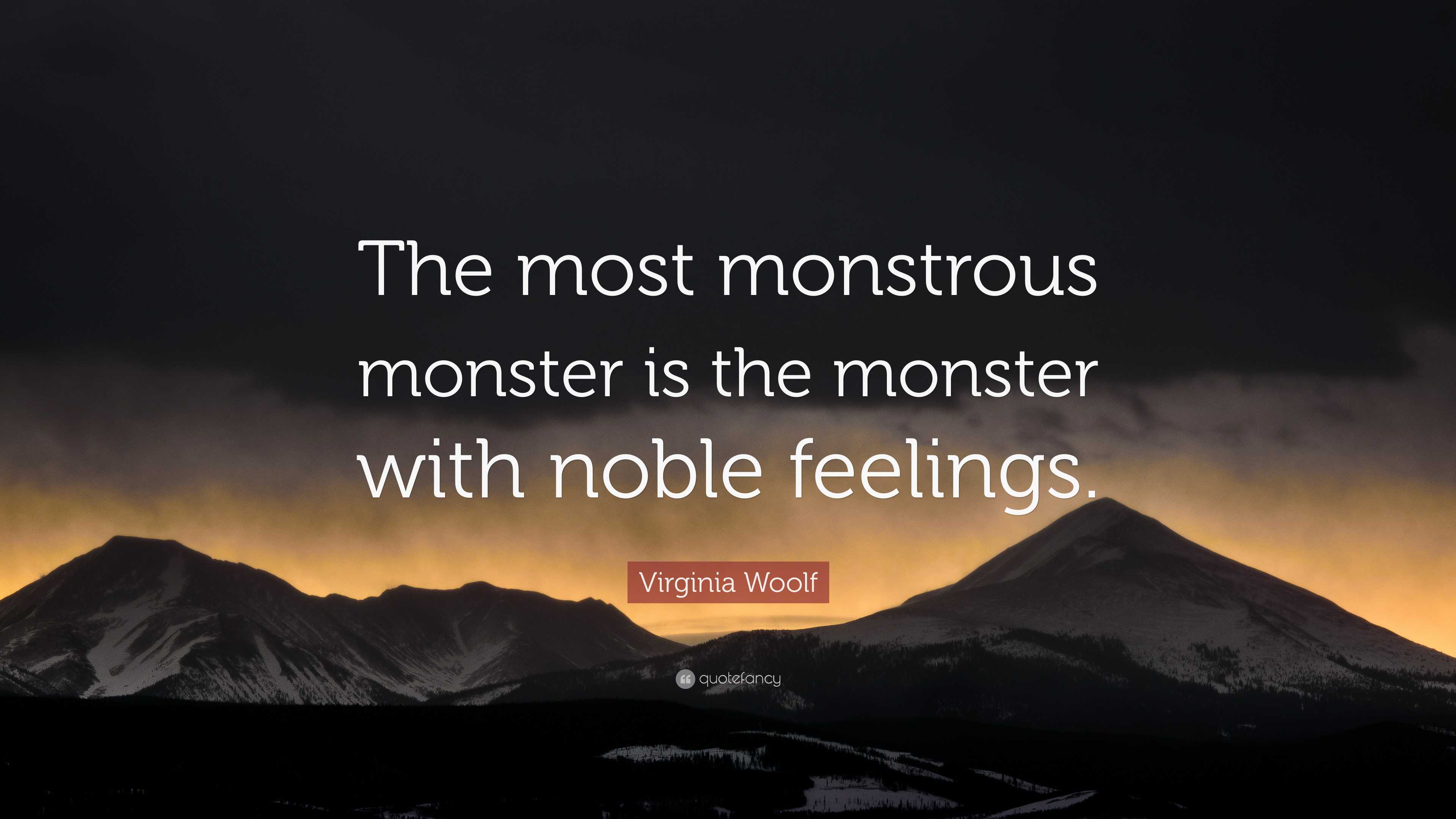 Virginia Woolf Quote: “The most monstrous monster is the monster with ...
