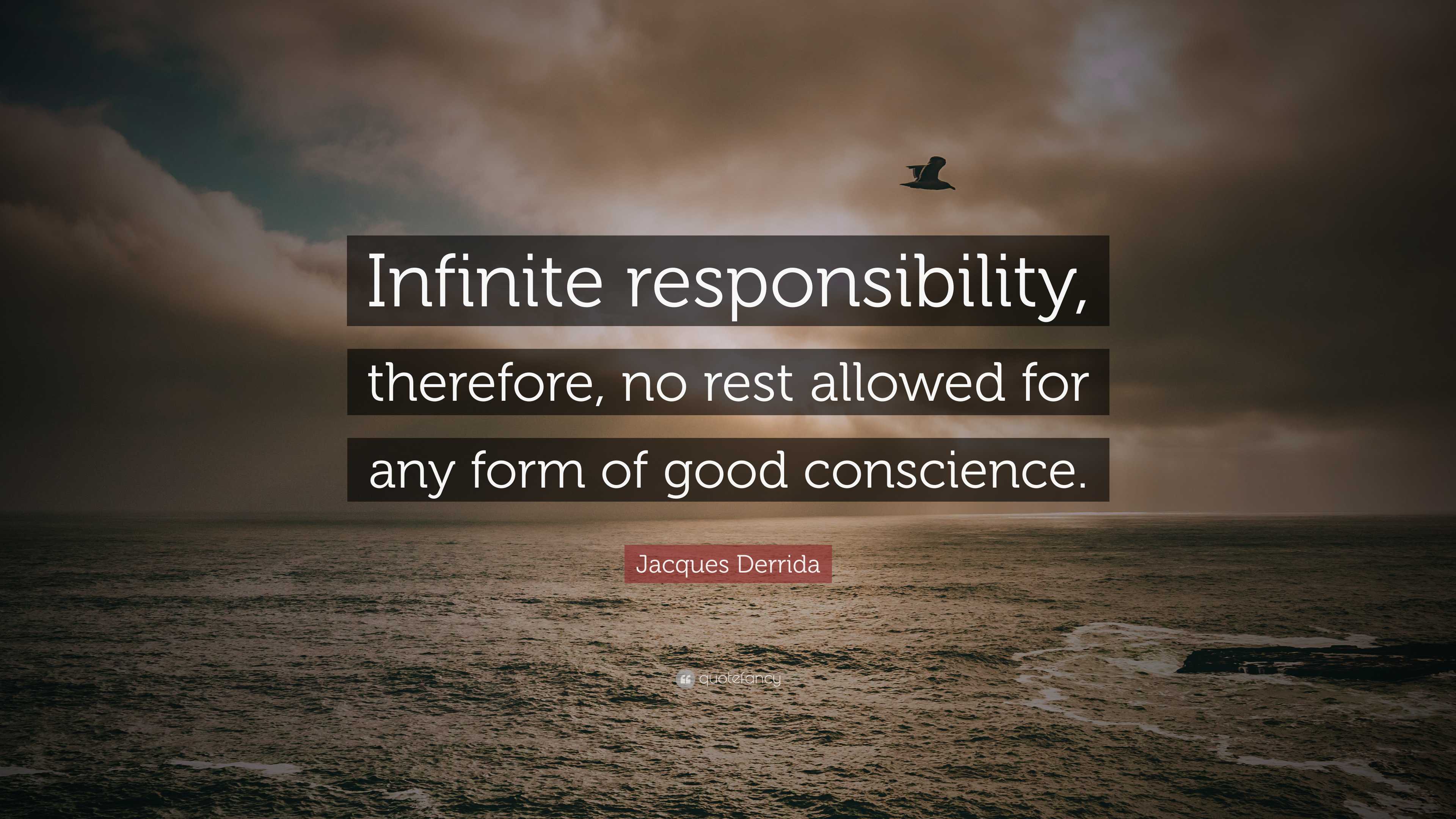 Jacques Derrida Quote: “Infinite responsibility, therefore, no rest ...