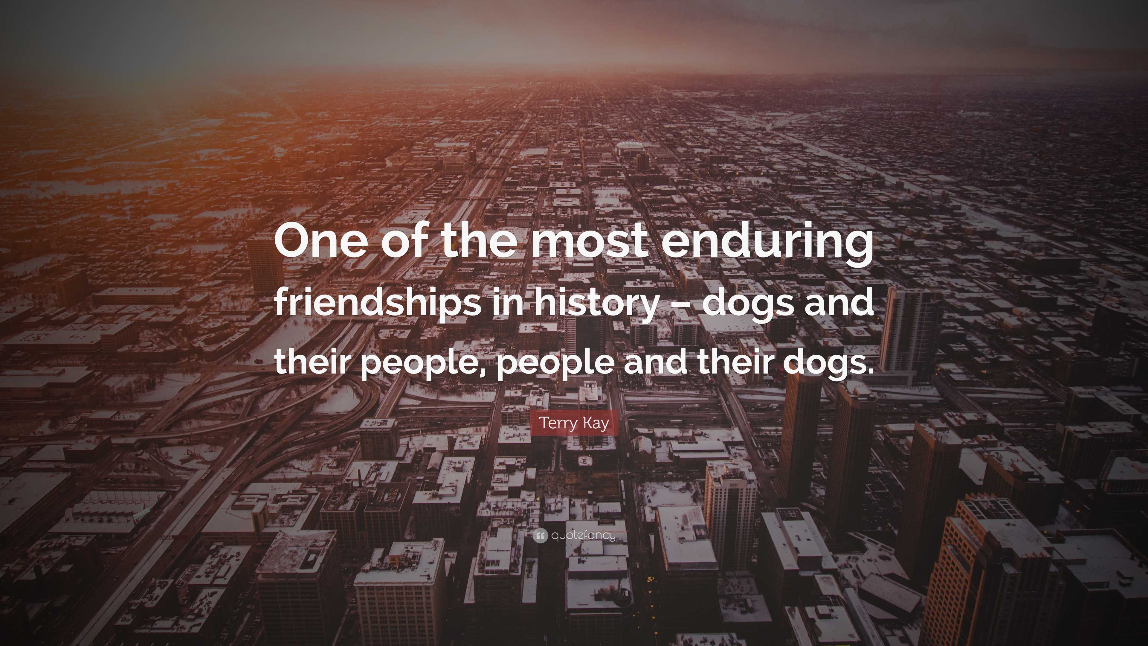 Terry Kay Quote: “One of the most enduring friendships in history ...
