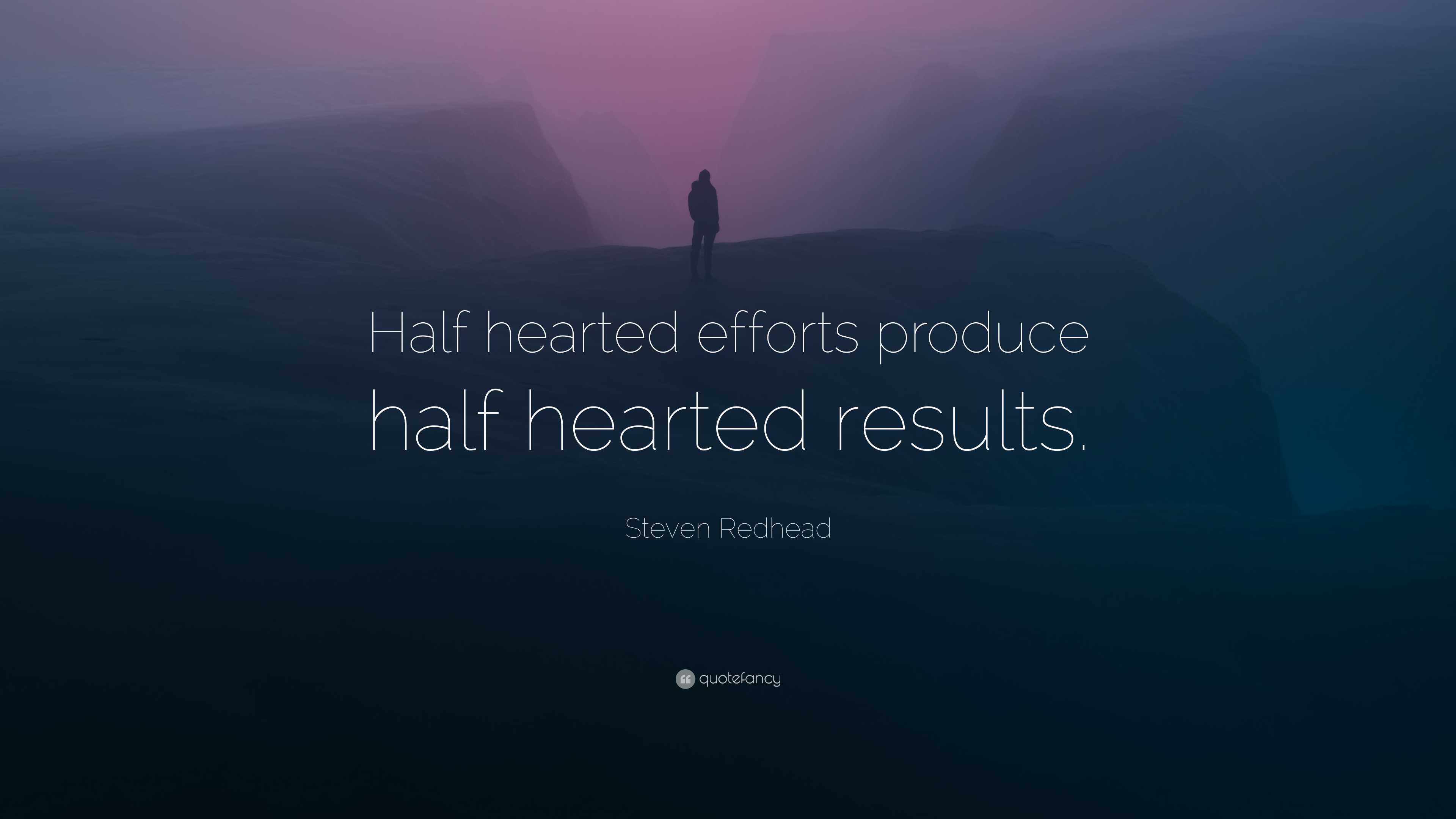 Steven Redhead Quote: “Half hearted efforts produce half hearted results.”