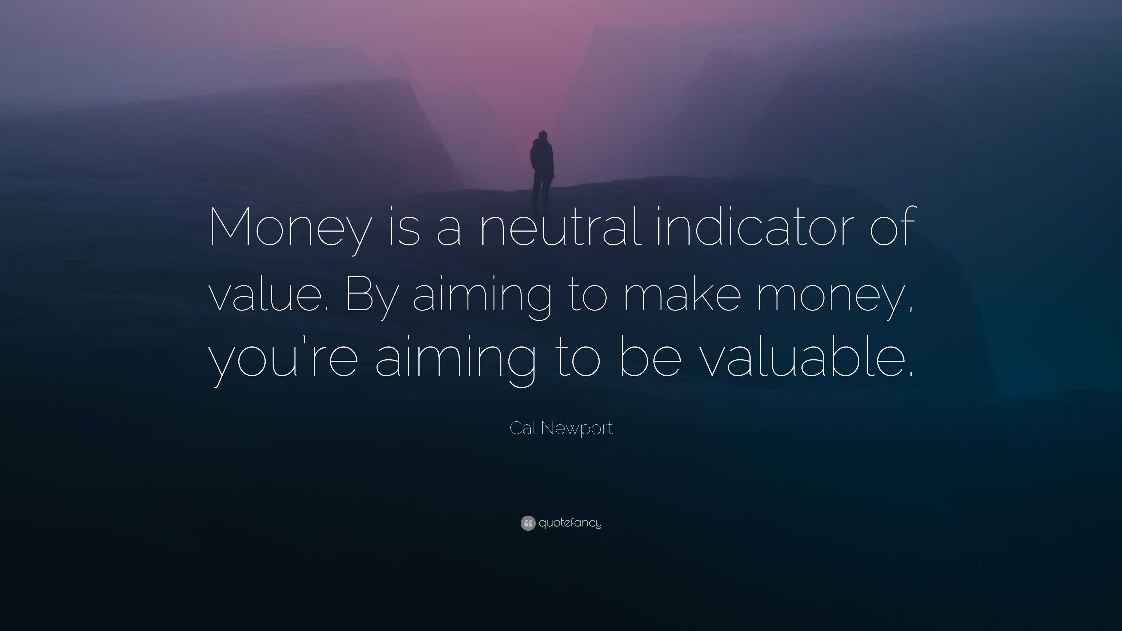 Cal Newport Quote: “Money is a neutral indicator of value. By aiming to ...