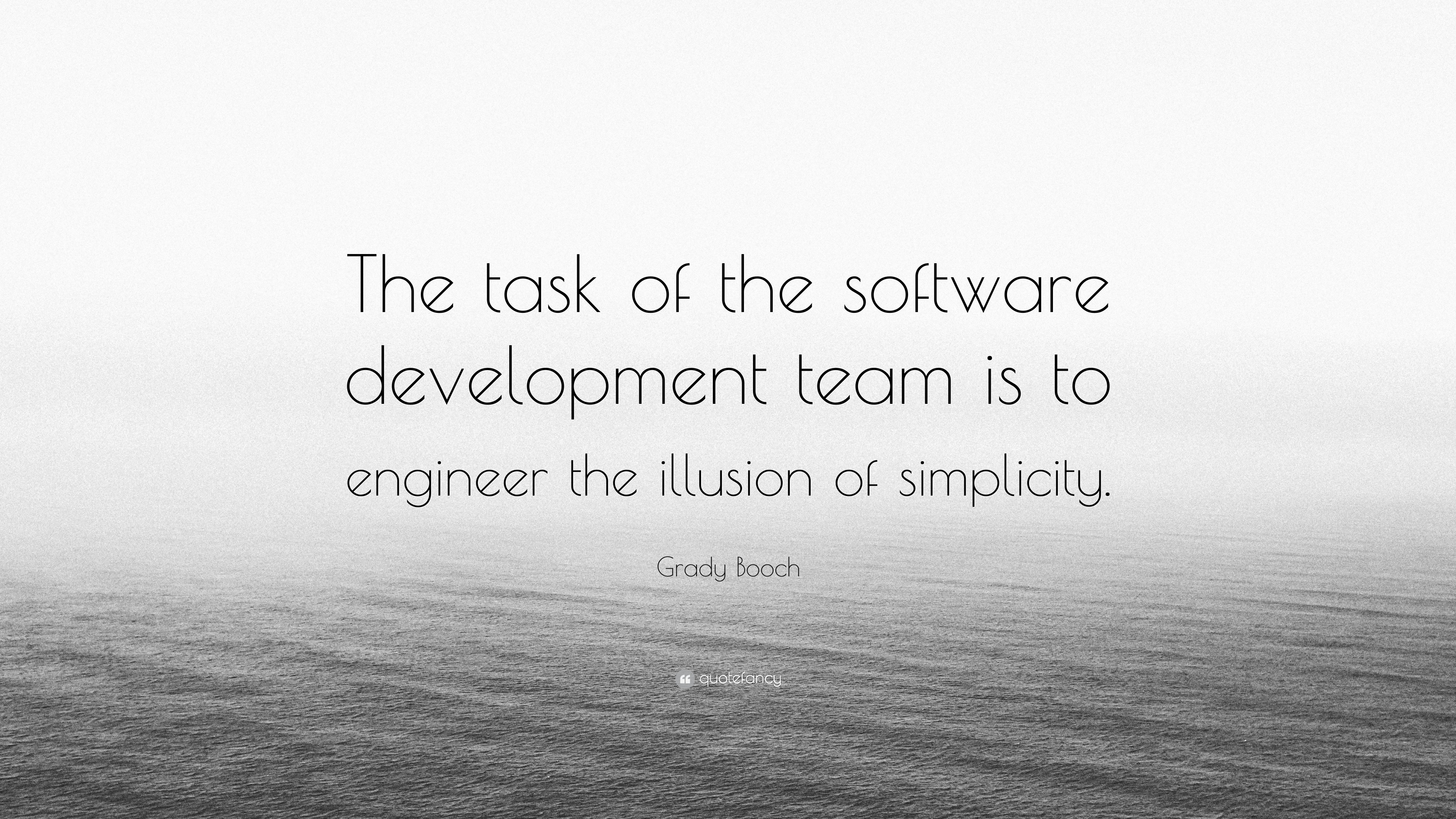 Grady Booch Quote: “The task of the software development team is to ...