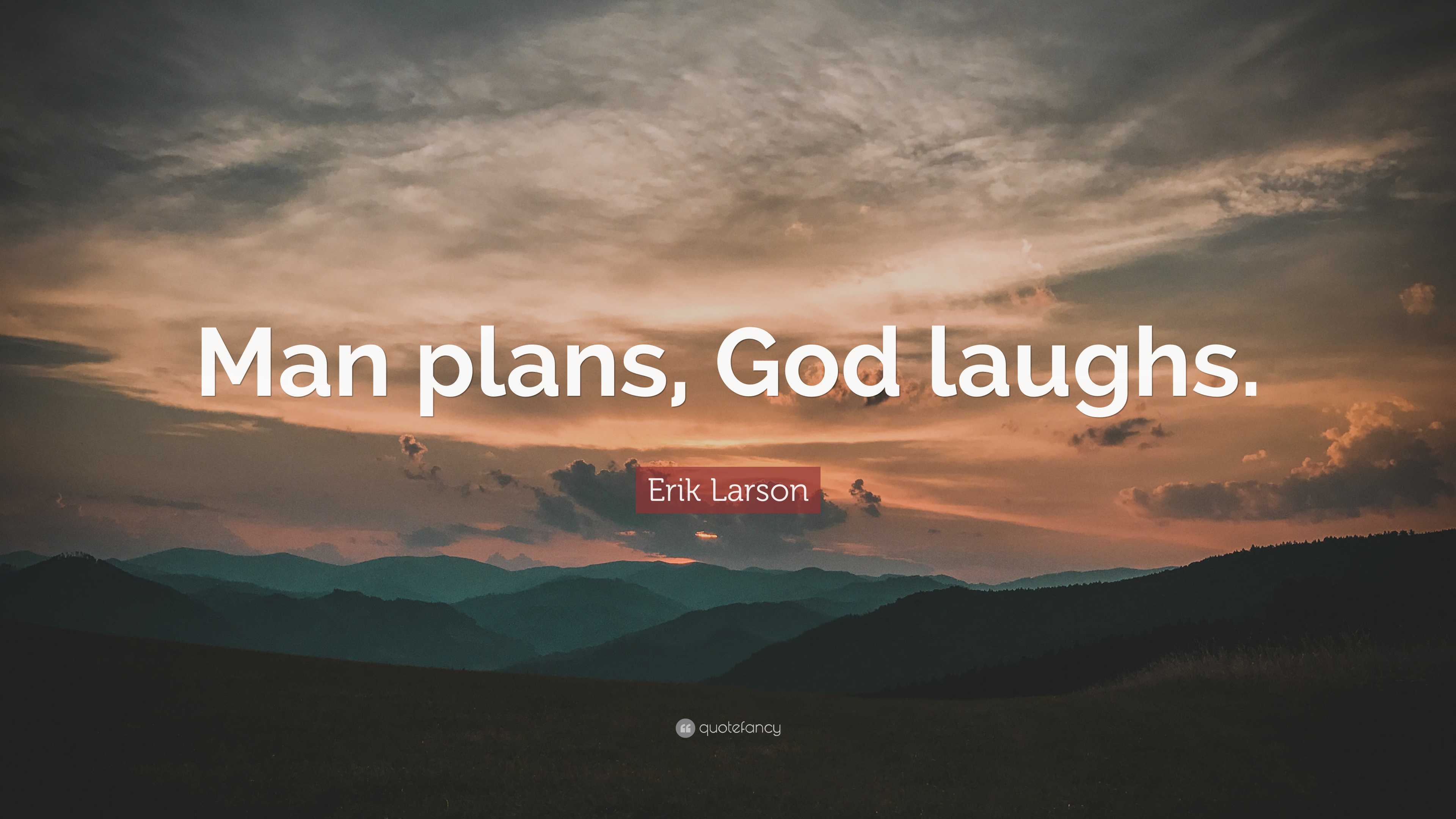 Erik Larson Quote: “Man plans, God laughs.”