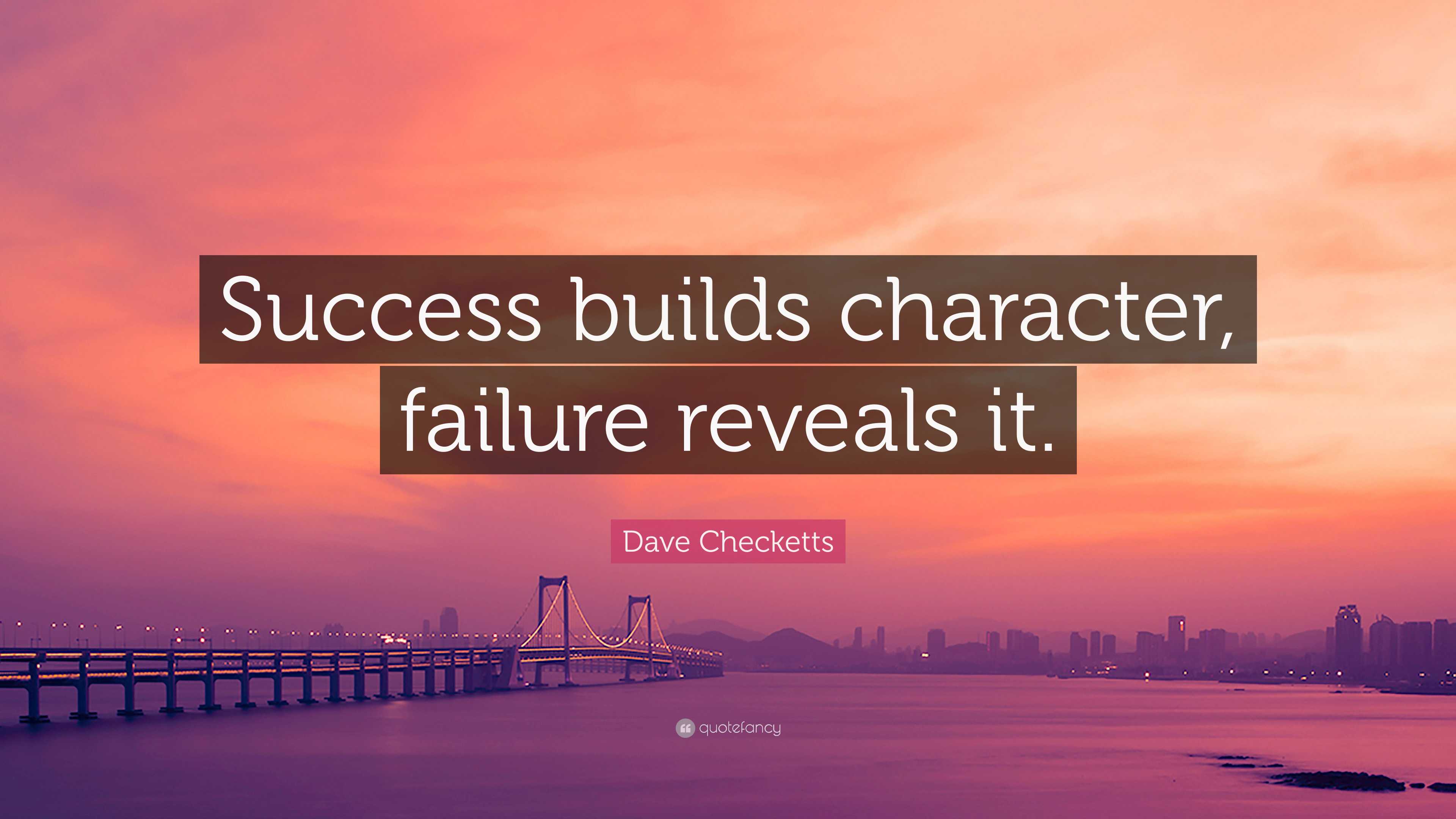 Dave Checketts Quote: “Success builds character, failure reveals it.”