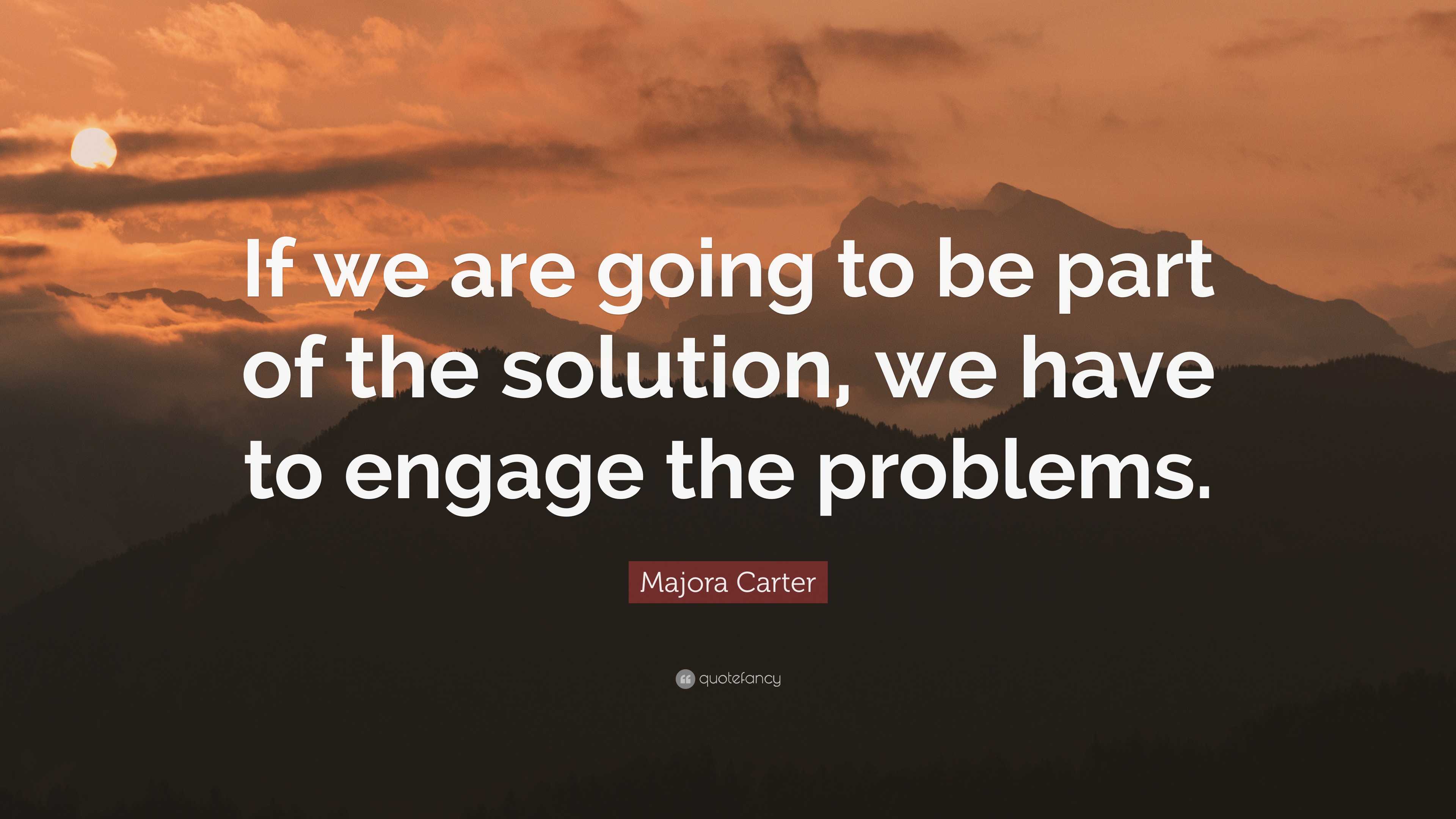 Majora Carter Quote: “If we are going to be part of the solution, we ...
