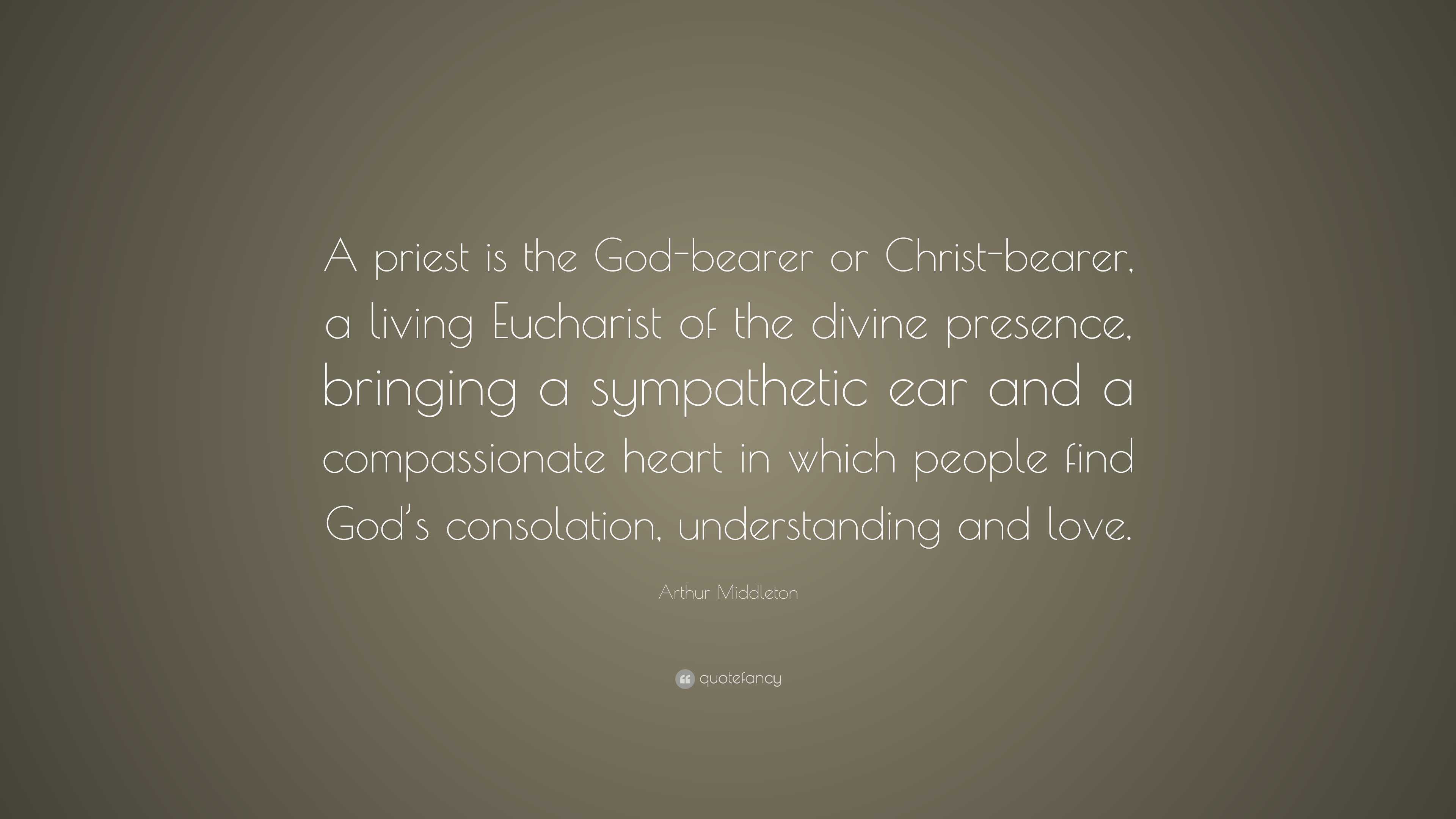 Arthur Middleton Quote: “A priest is the God-bearer or Christ-bearer, a ...