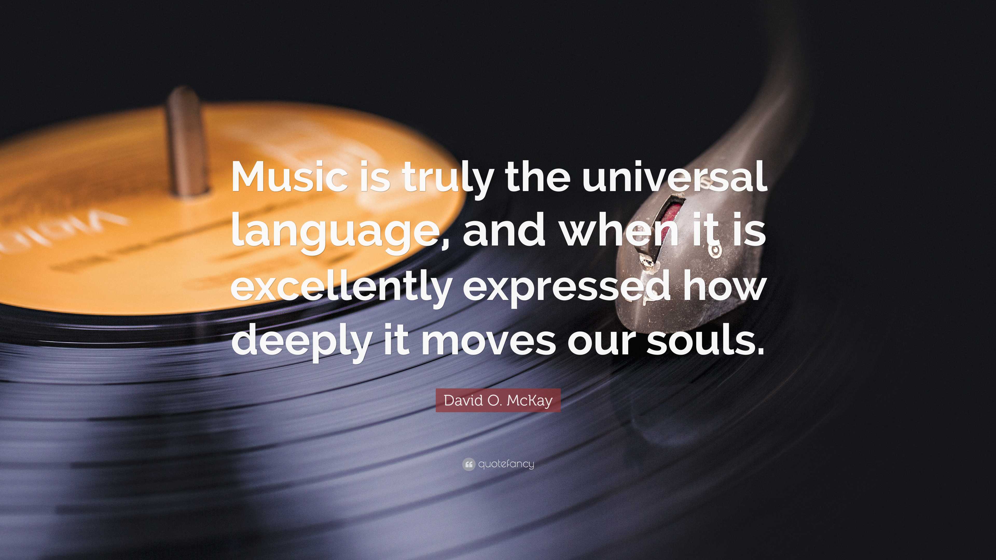 David O. McKay Quote: “Music is truly the universal language, and when ...