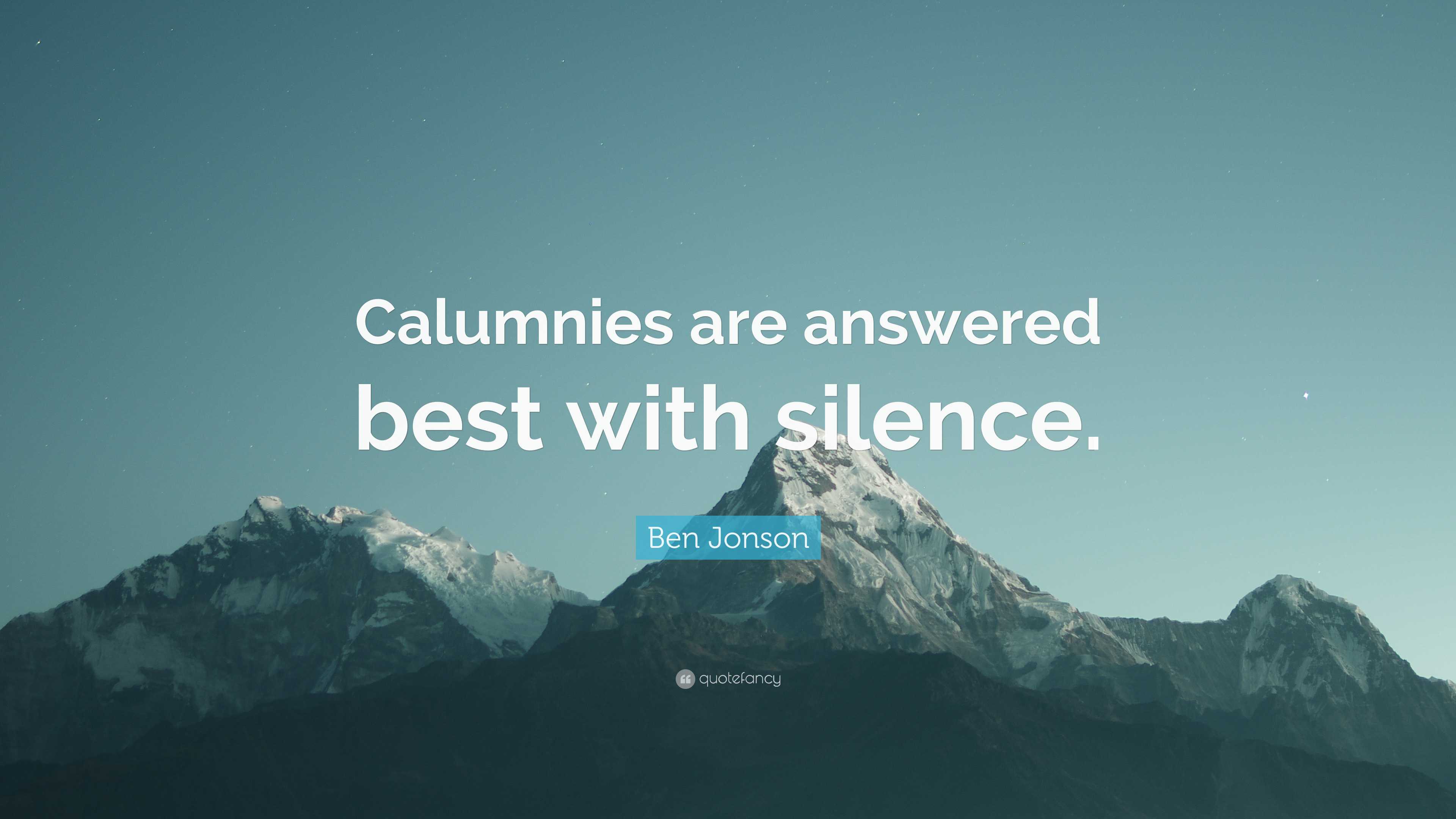 Ben Jonson Quote: “Calumnies are answered best with silence.”