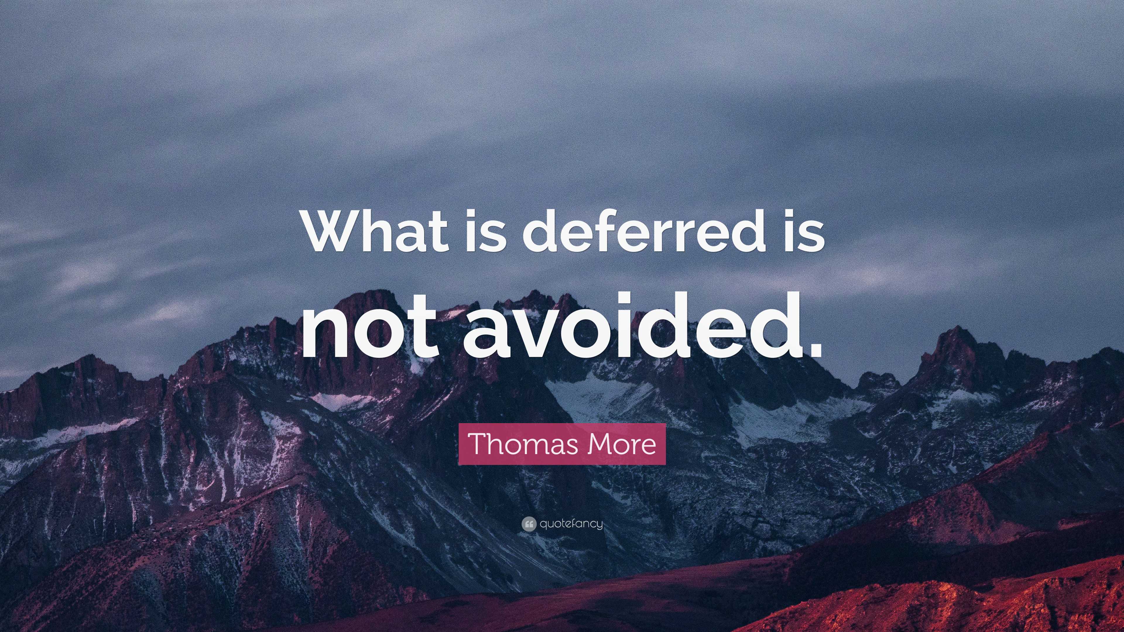 Thomas More Quote: “What is deferred is not avoided.”