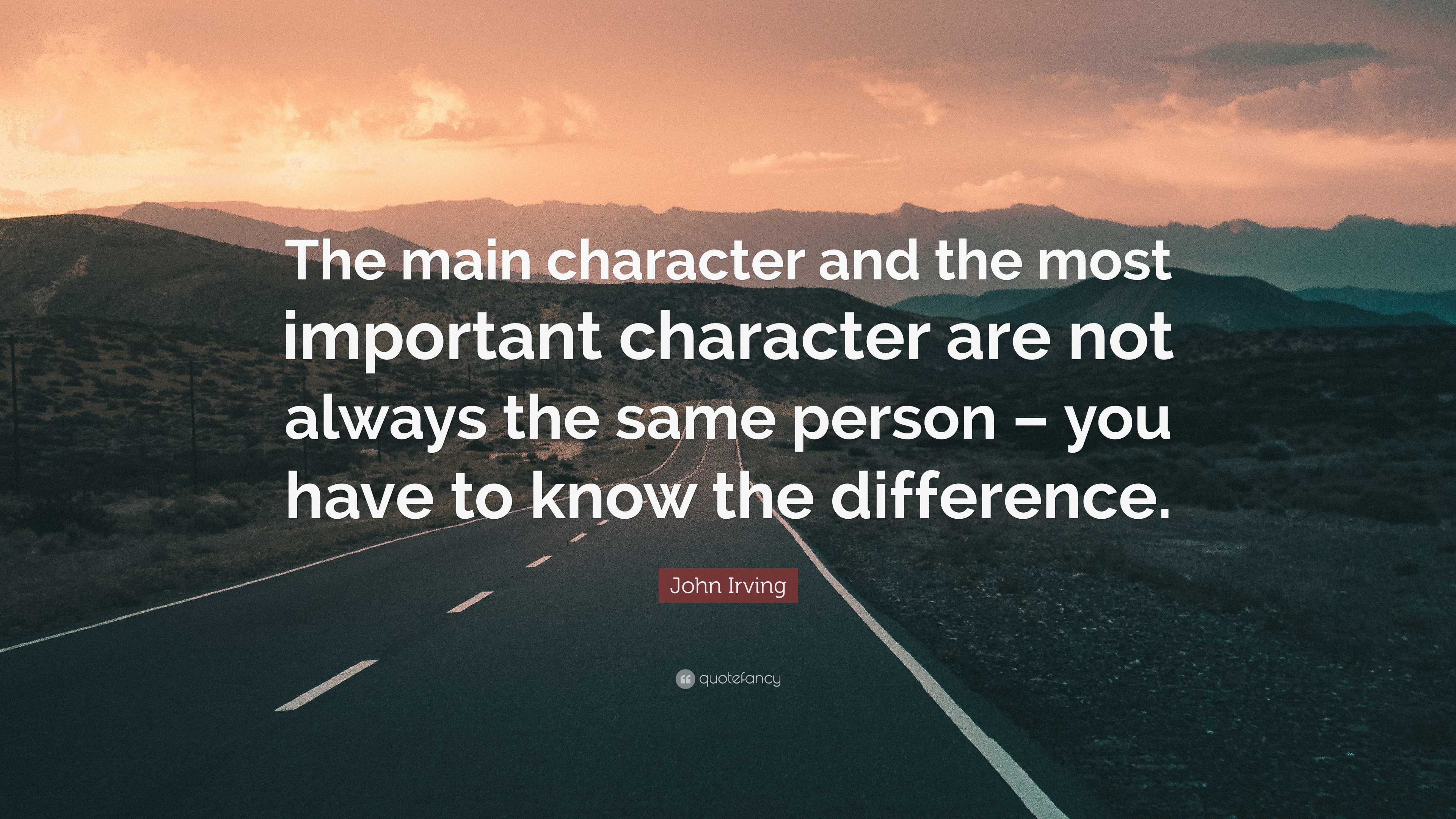 John Irving Quote: “The main character and the most important character ...