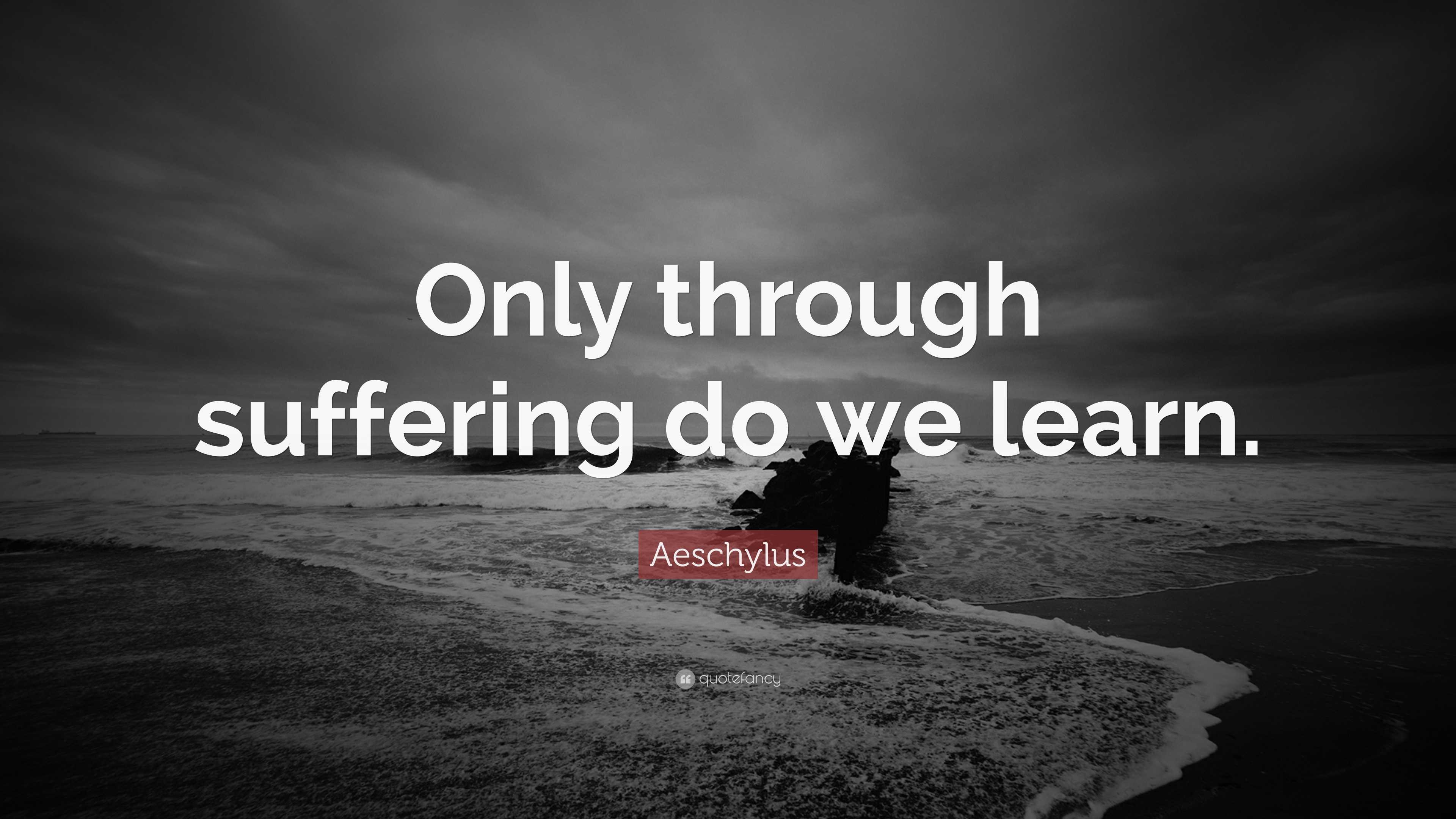 Aeschylus Quote: “Only through suffering do we learn.”