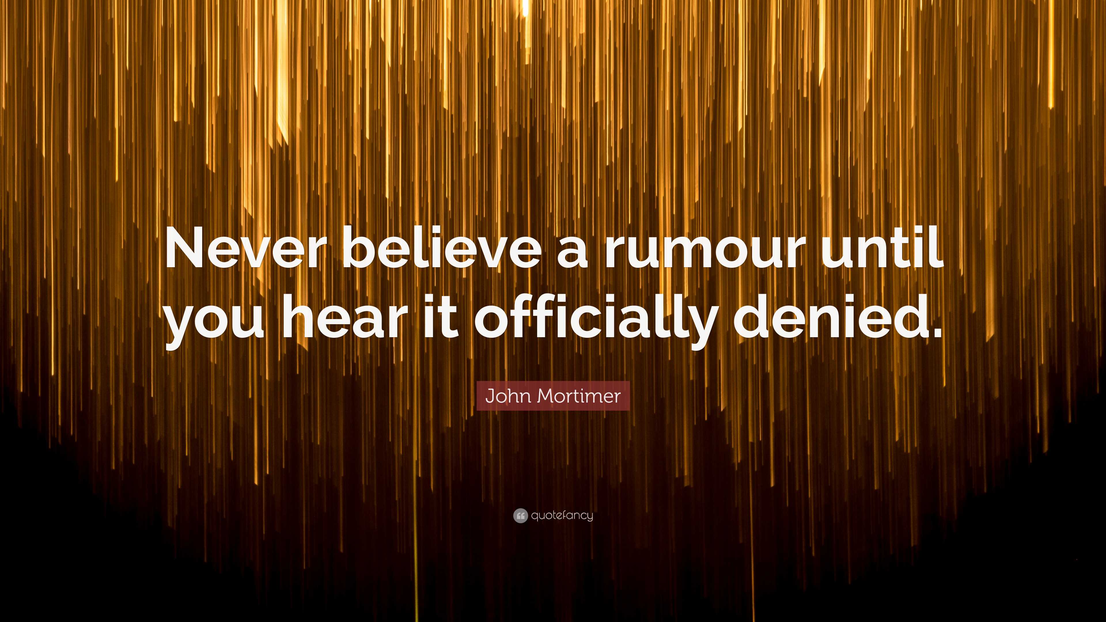 John Mortimer Quote: “Never believe a rumour until you hear it ...