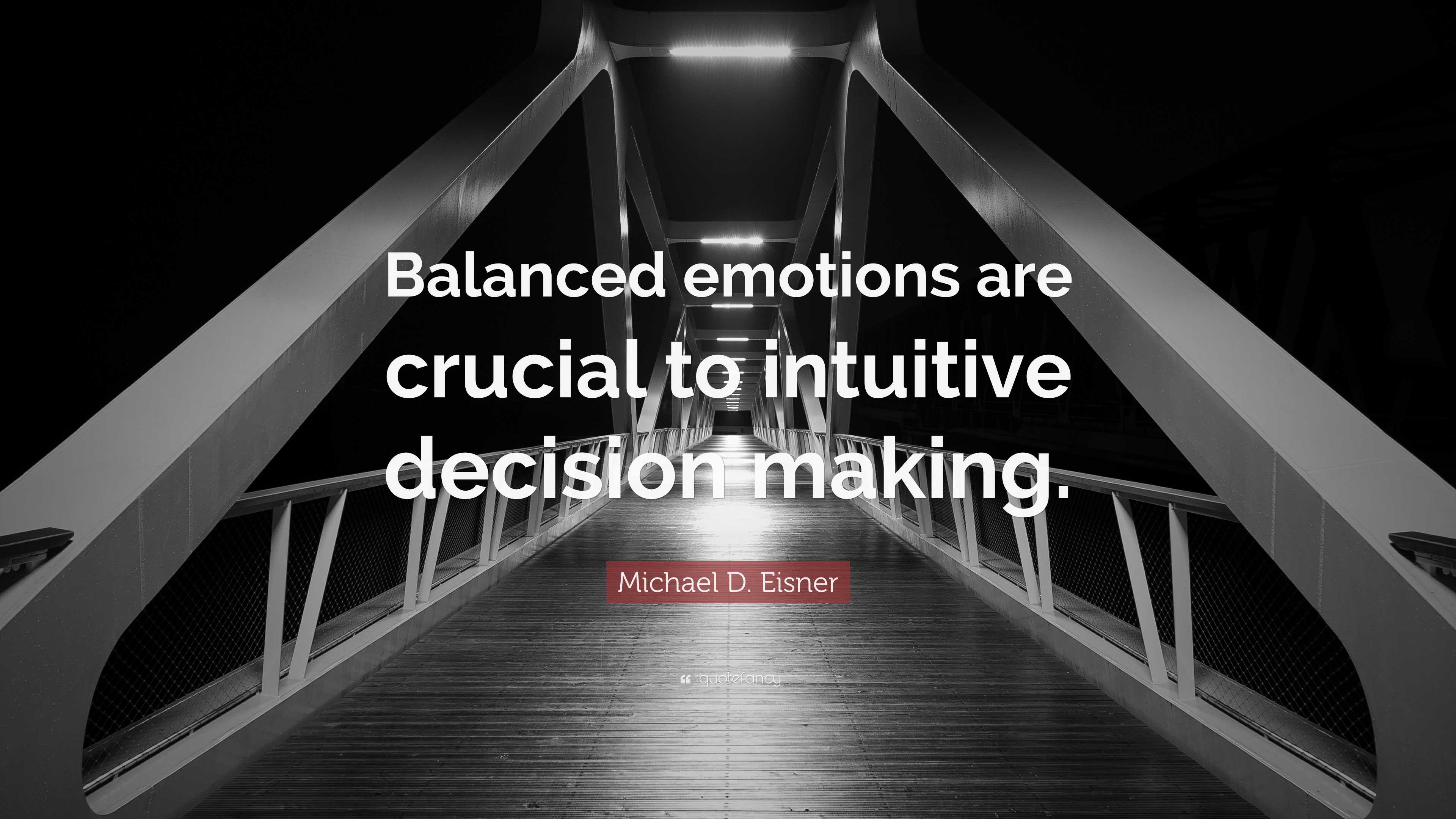 Michael D. Eisner Quote: “Balanced emotions are crucial to intuitive ...