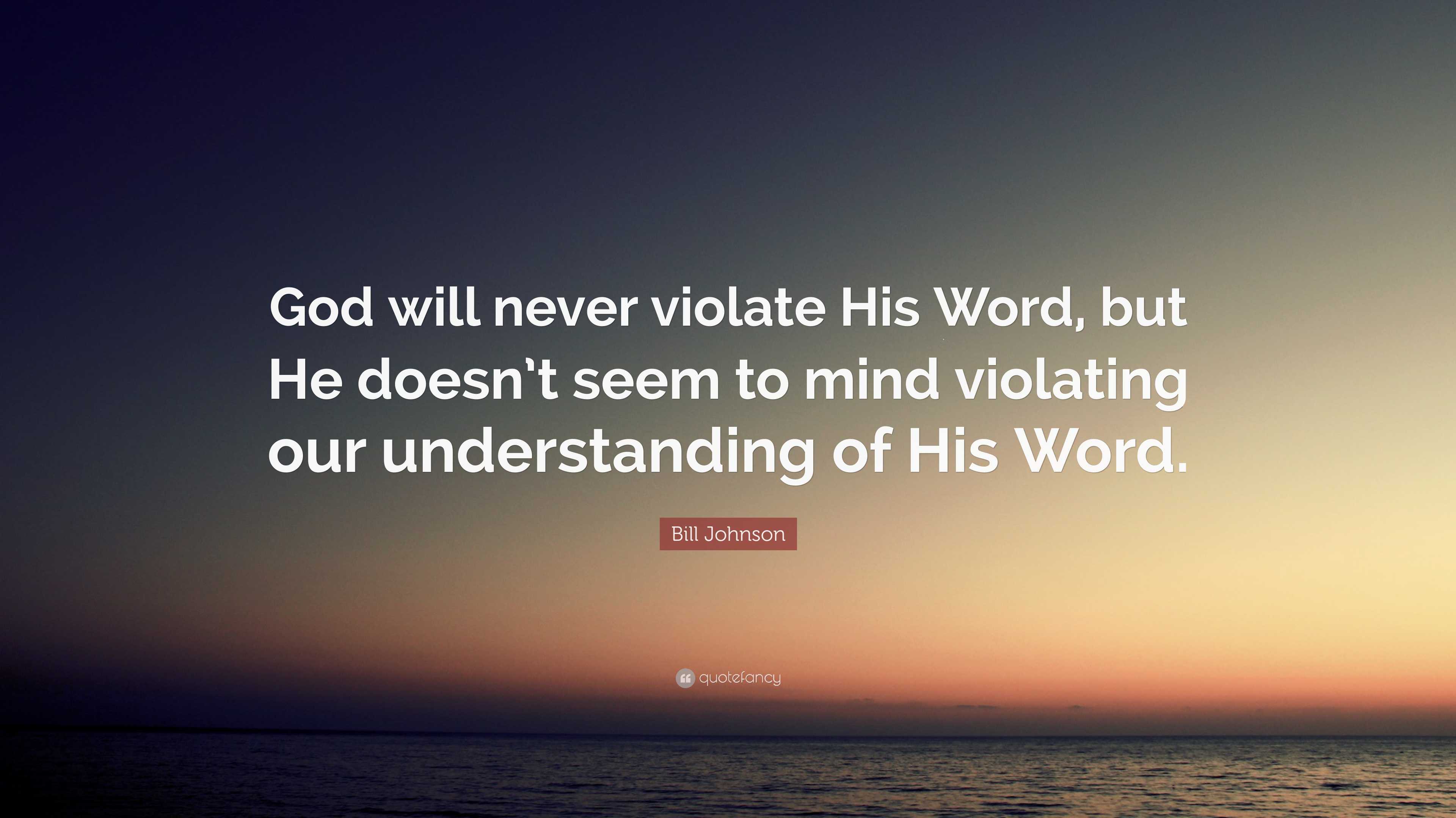 Bill Johnson Quote: “God will never violate His Word, but He doesn’t ...