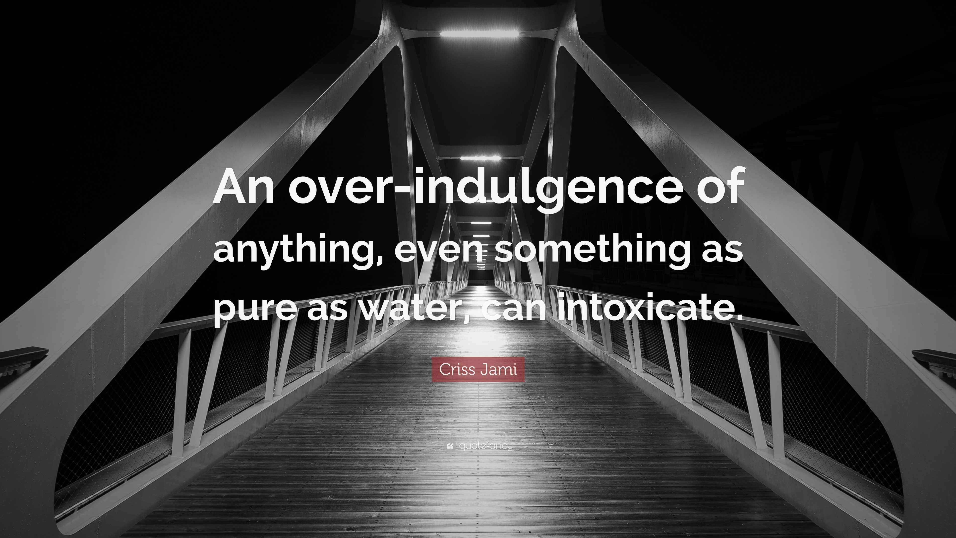 Criss Jami Quote: “An over-indulgence of anything, even something as ...
