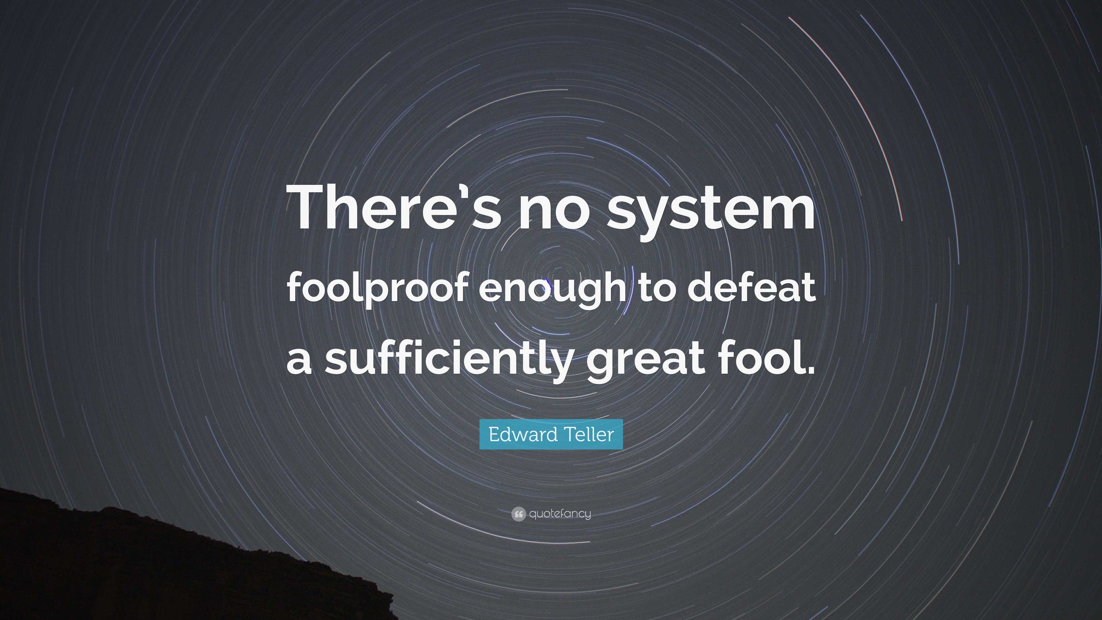 Edward Teller Quote: “There’s no system foolproof enough to defeat a ...