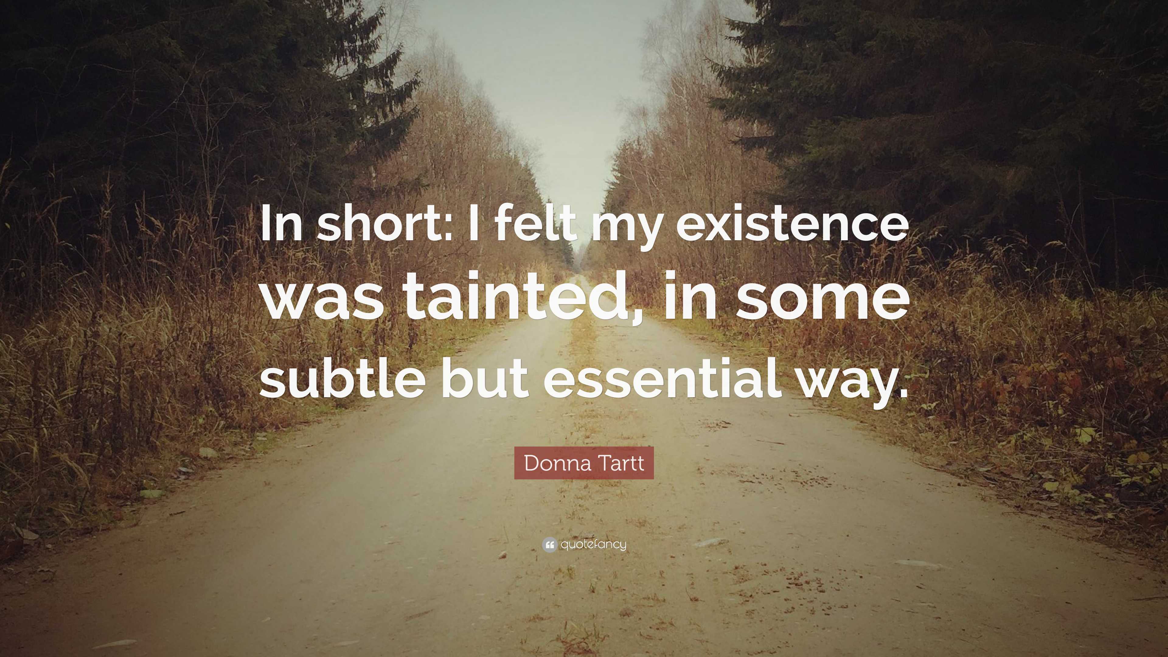 Donna Tartt Quote: “In short: I felt my existence was tainted, in some ...
