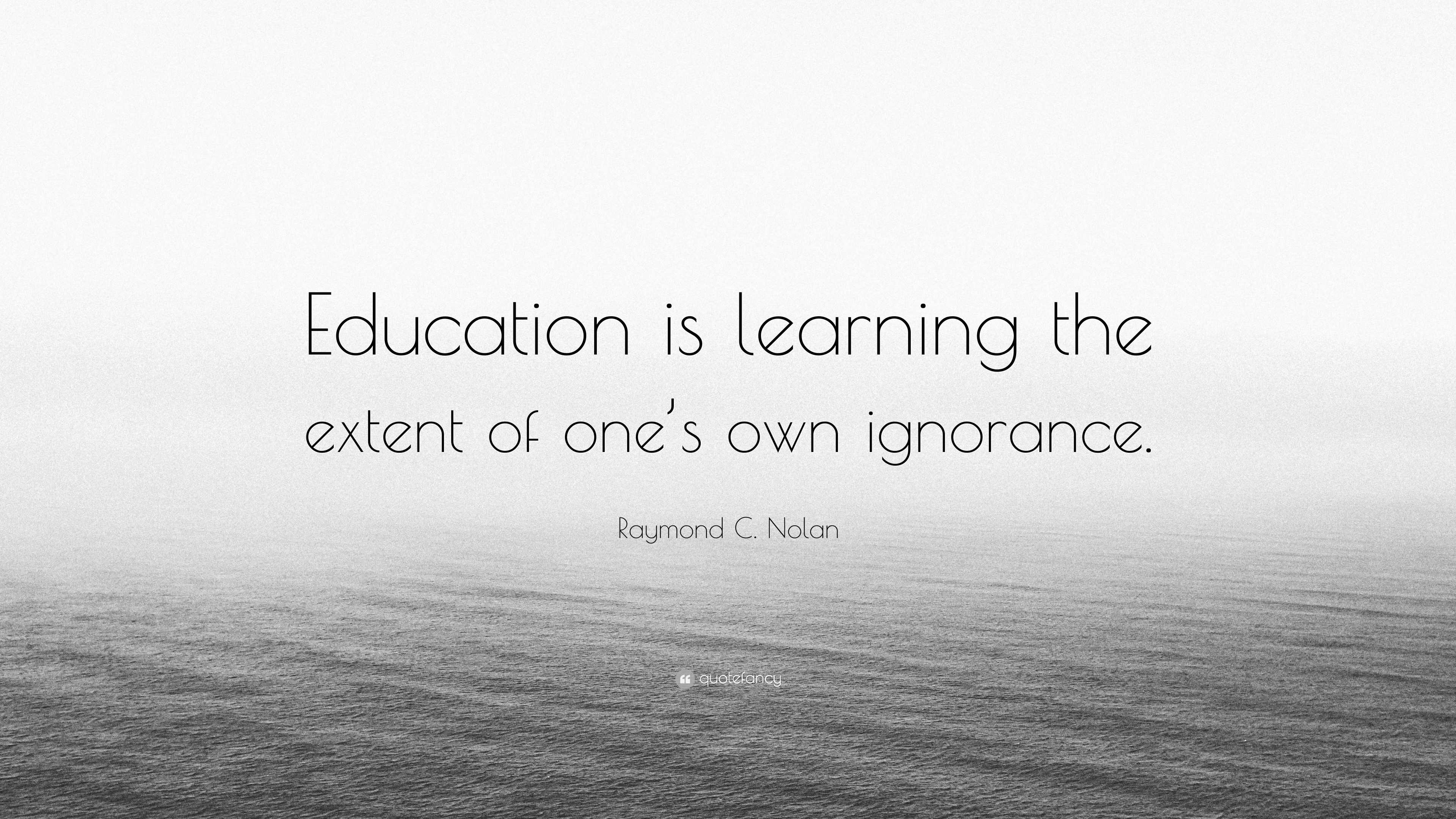 Raymond C. Nolan Quote: “Education is learning the extent of one’s own ...