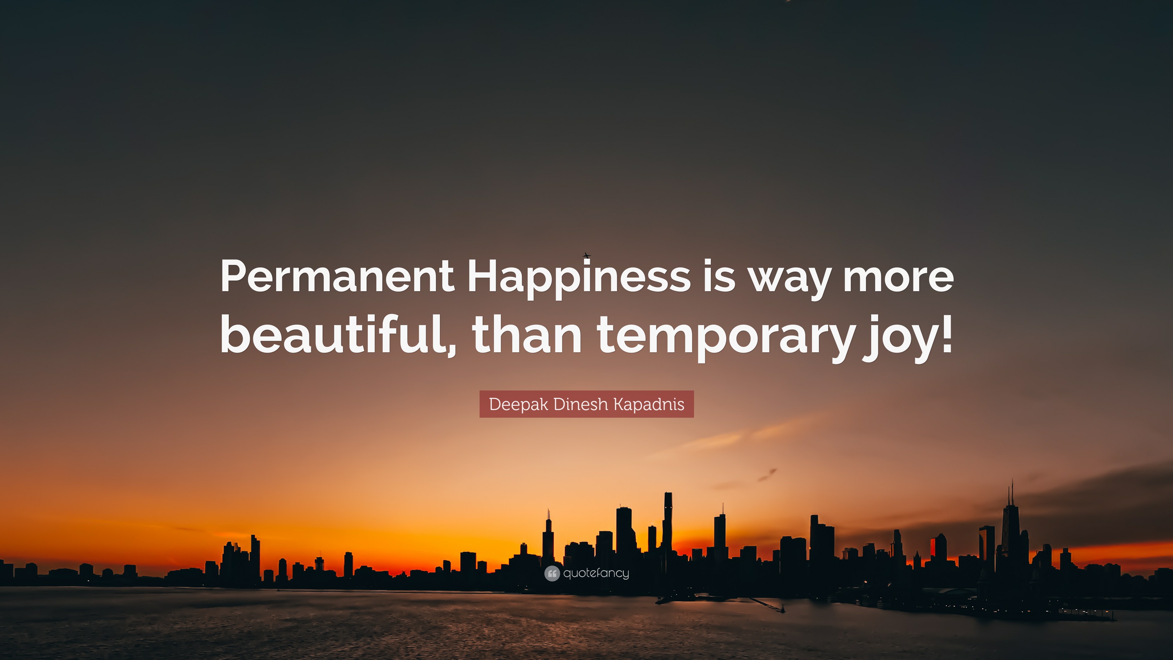 Deepak Dinesh Kapadnis Quote: “Permanent Happiness is way more ...