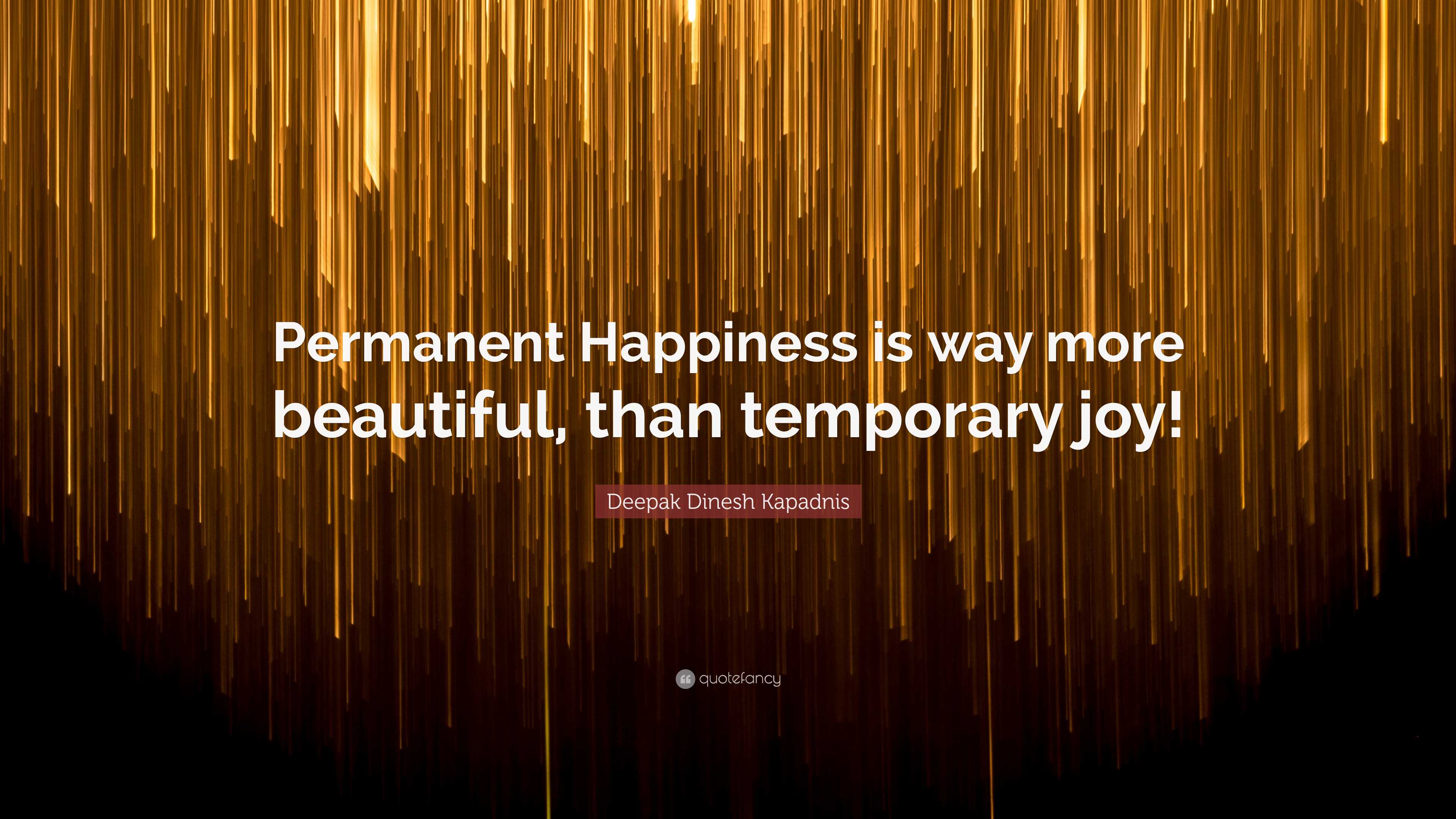 Deepak Dinesh Kapadnis Quote: “Permanent Happiness is way more ...