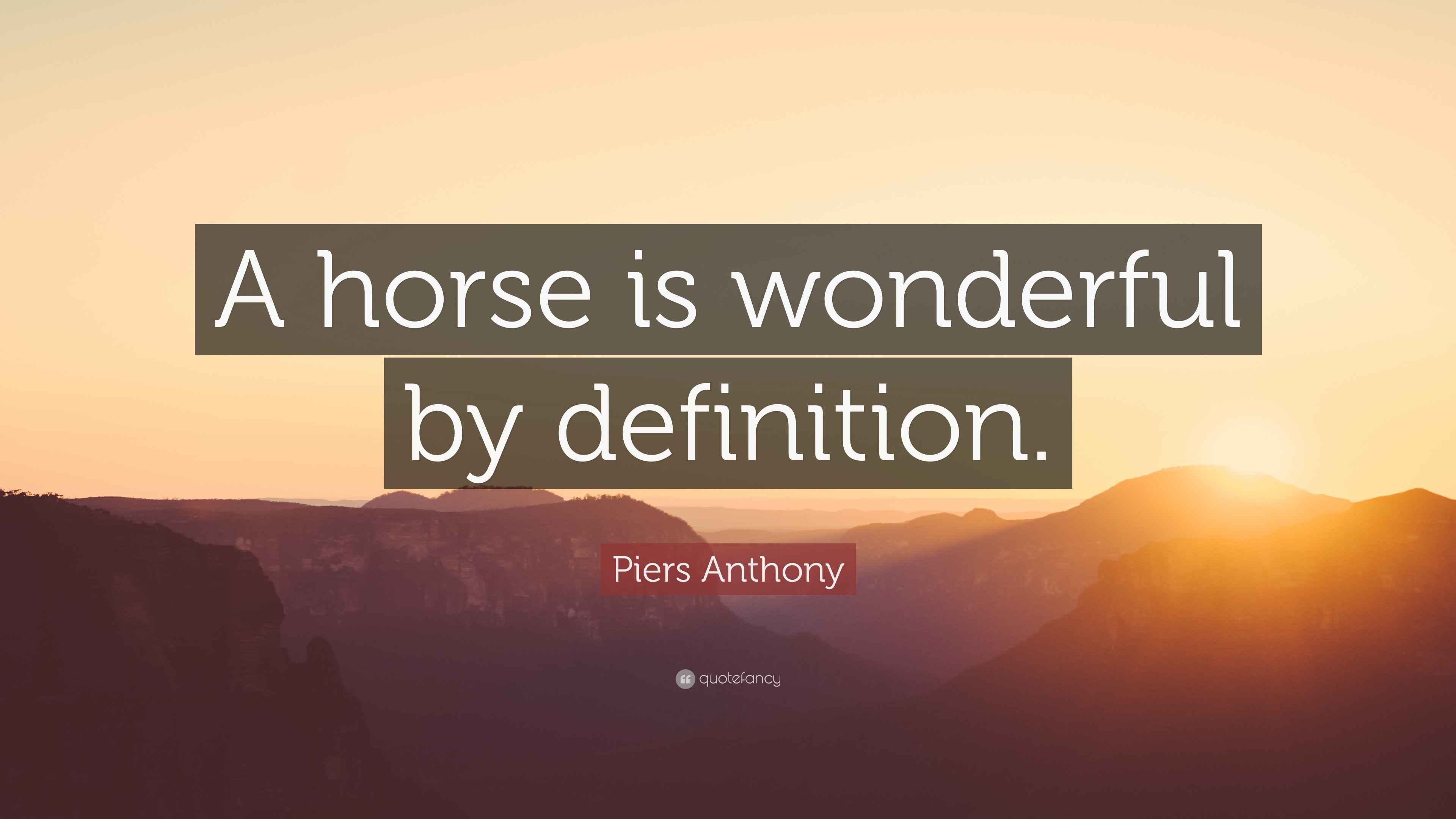Piers Anthony Quote: “A horse is wonderful by definition.”
