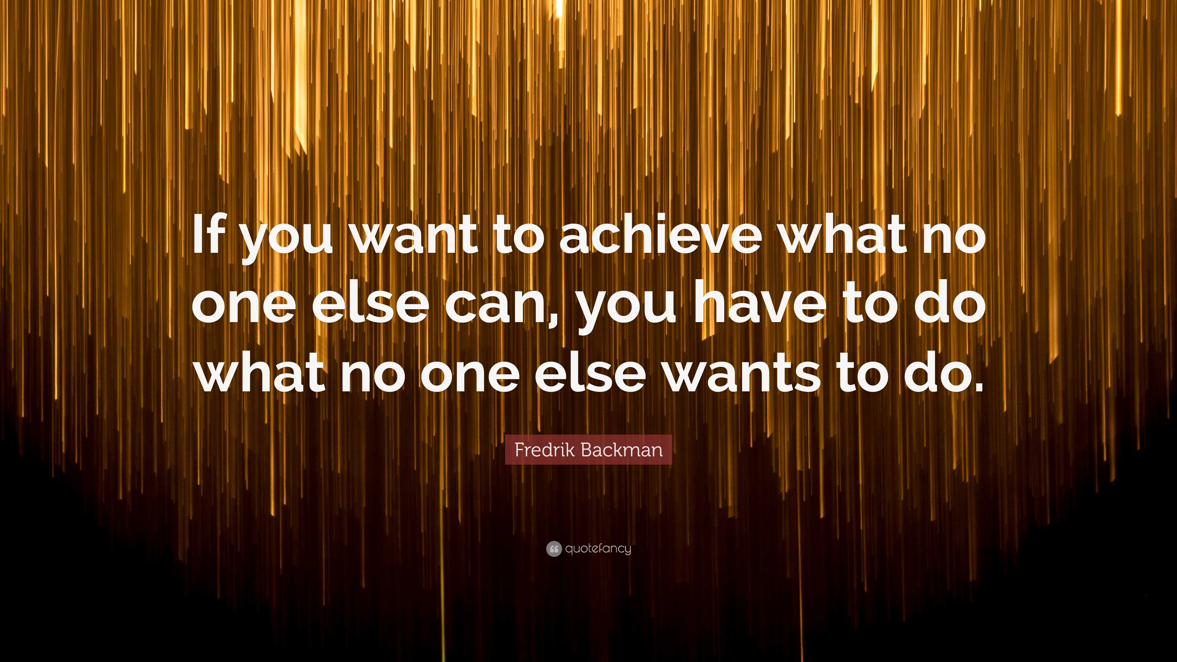 Fredrik Backman Quote: “If you want to achieve what no one else can ...