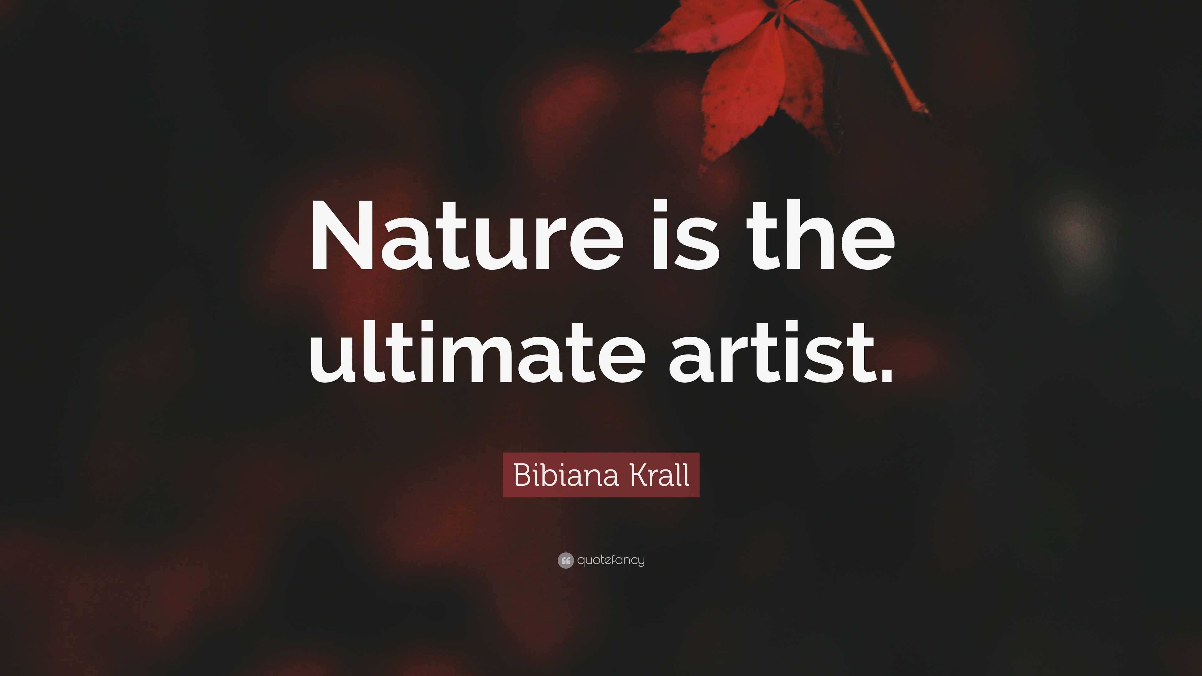 Bibiana Krall Quote: “Nature is the ultimate artist.”