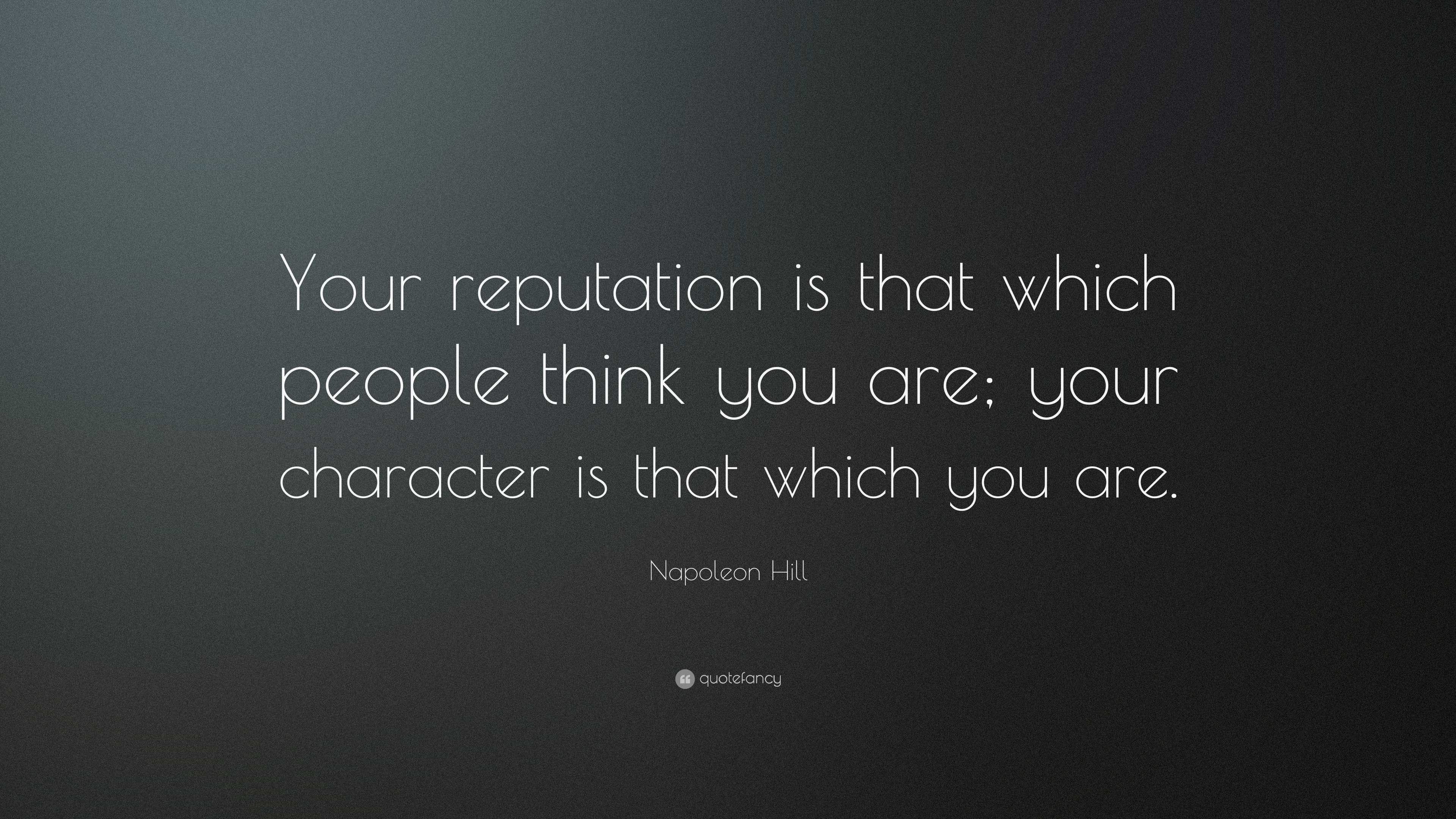 Napoleon Hill Quote: “Your reputation is that which people think you ...
