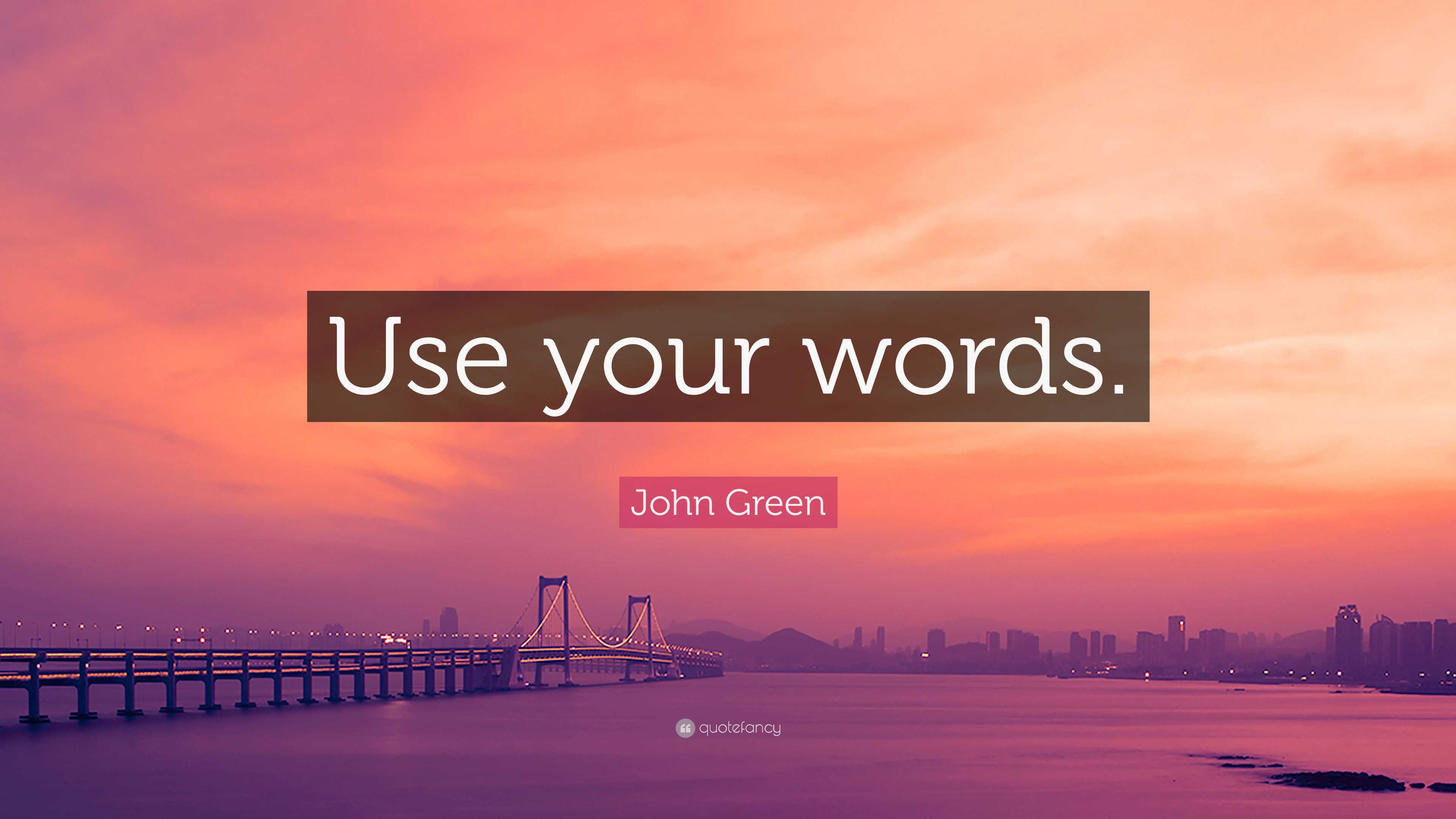 John Green Quote: “Use your words.”