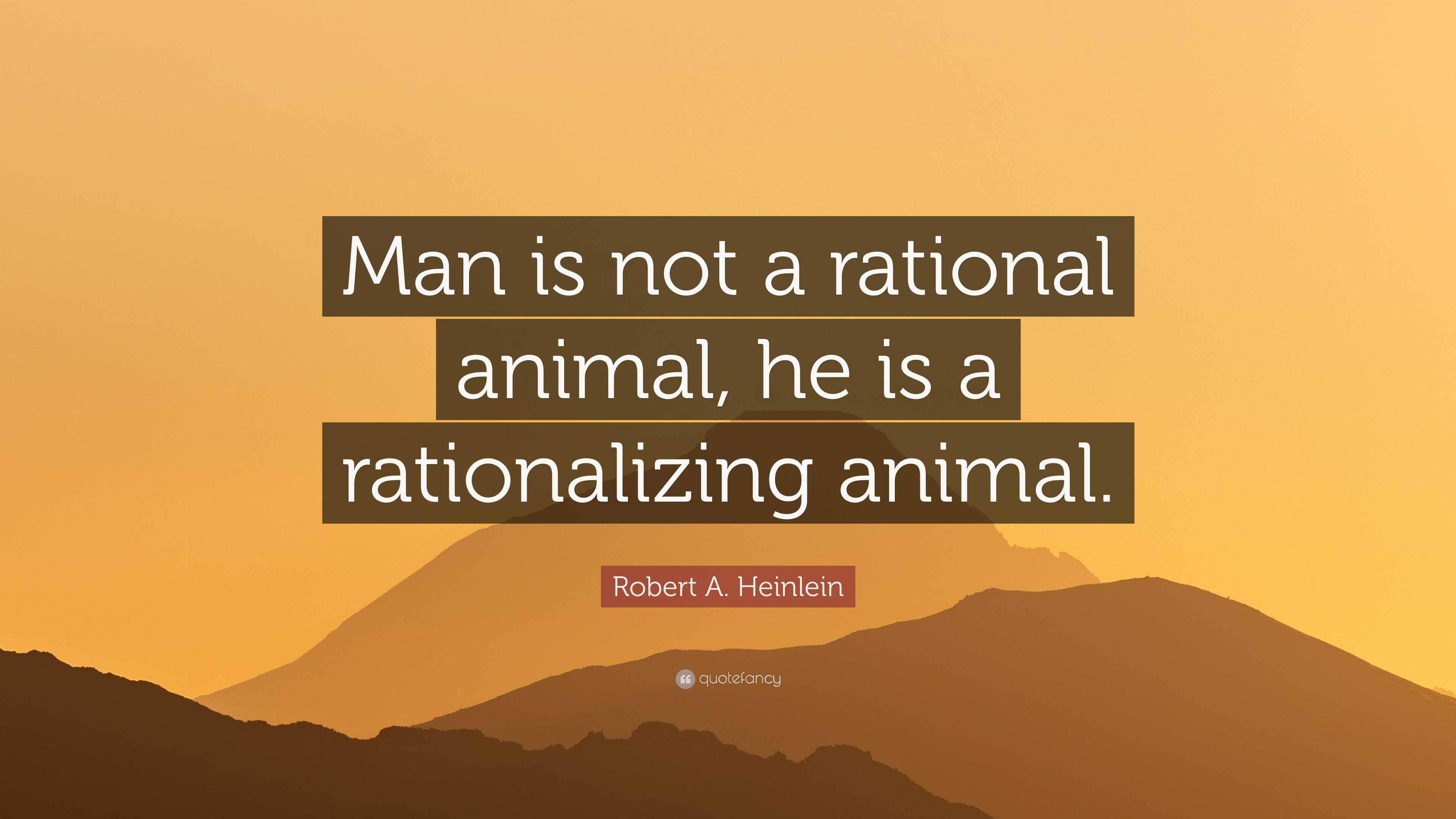 Robert A. Heinlein Quote: “Man is not a rational animal, he is a ...