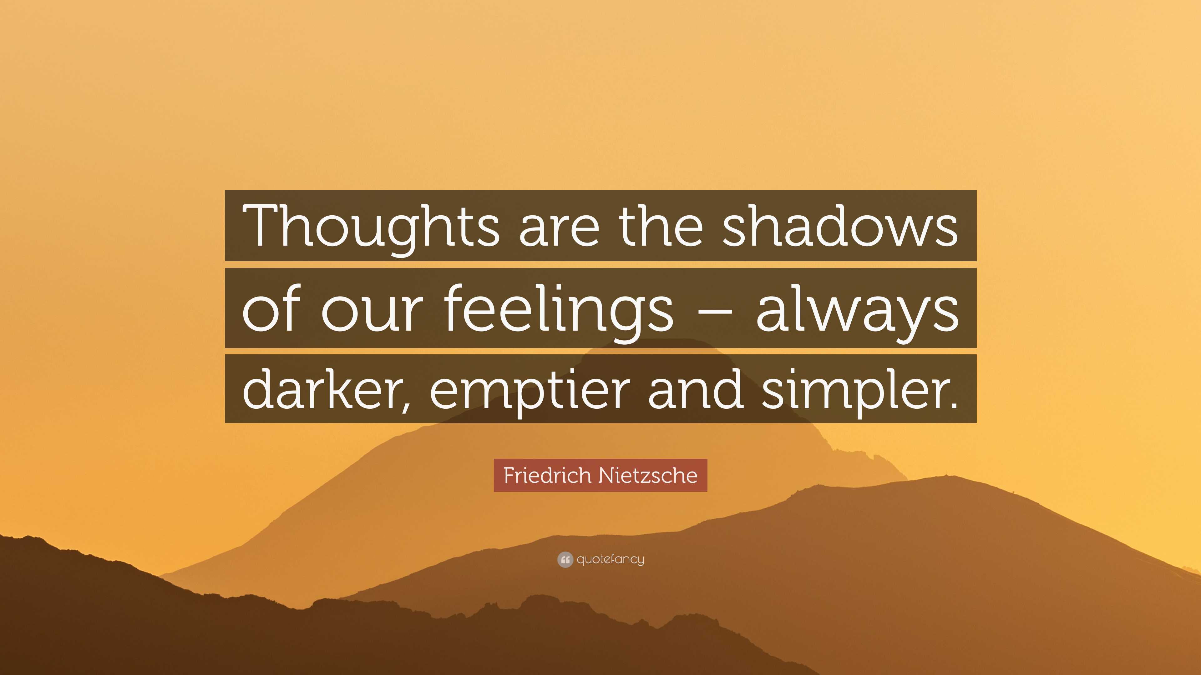 Friedrich Nietzsche Quote: “Thoughts are the shadows of our feelings ...