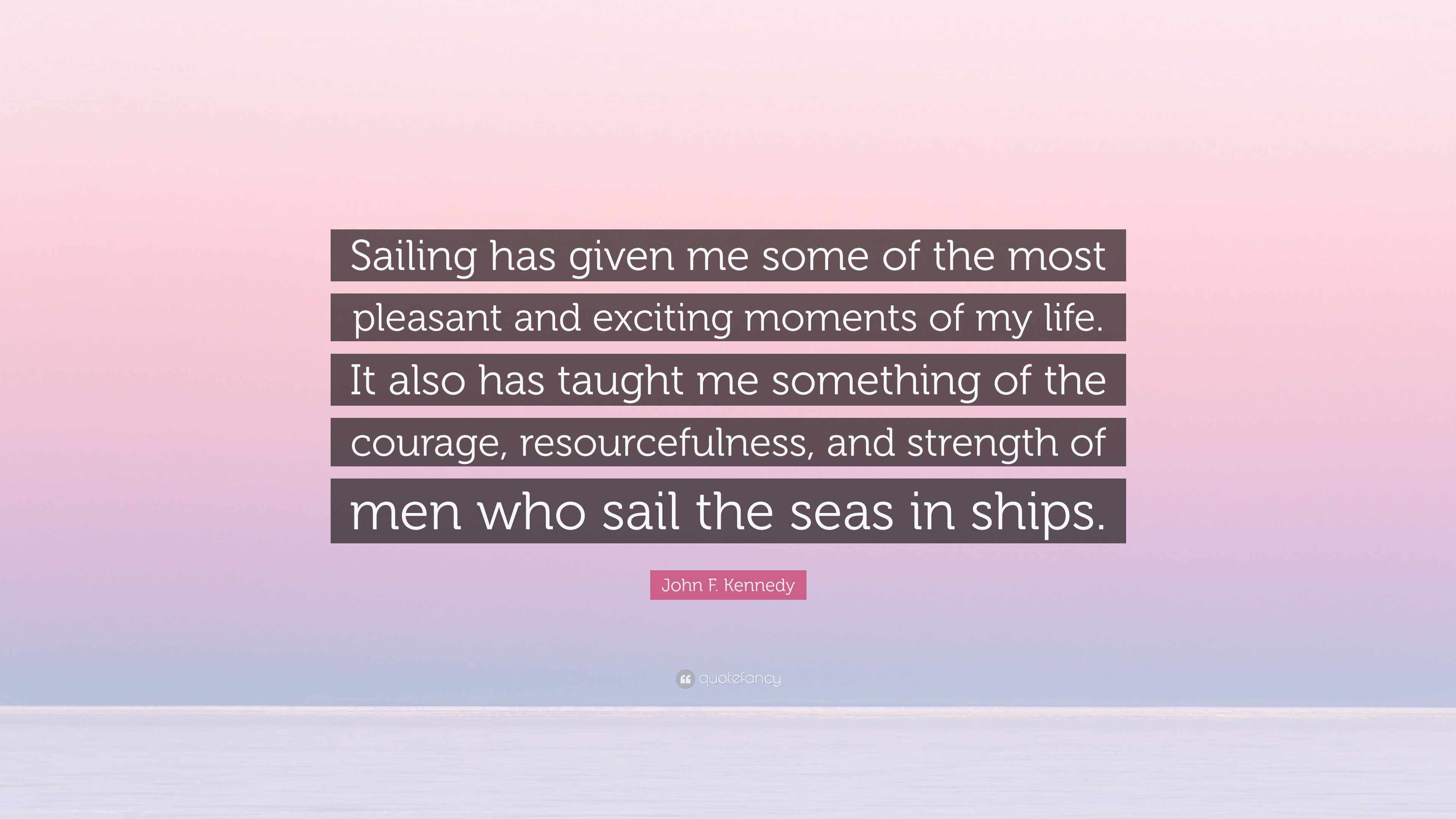 John F. Kennedy Quote: “Sailing has given me some of the most pleasant ...