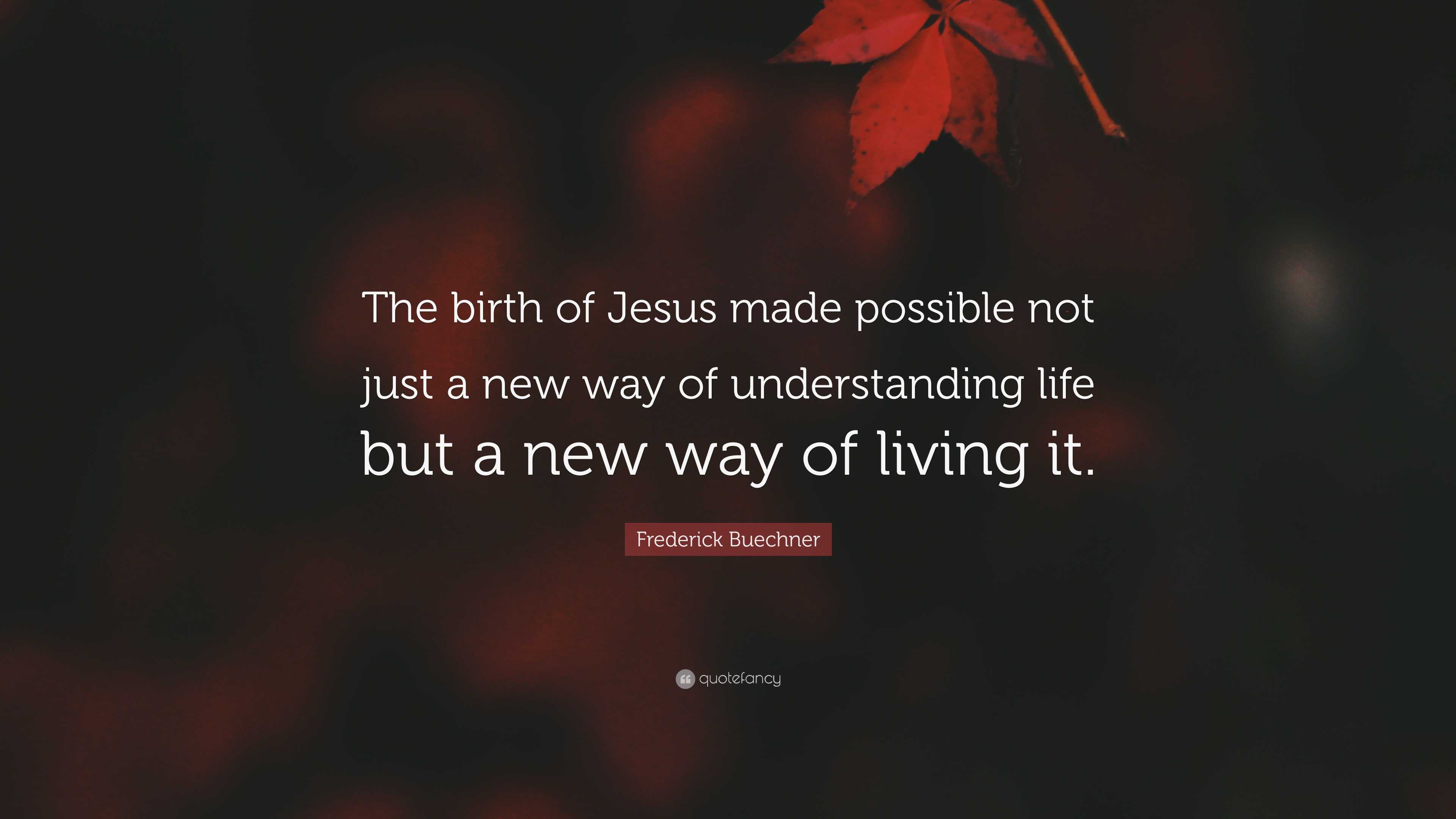 Frederick Buechner Quote: “The birth of Jesus made possible not just a ...