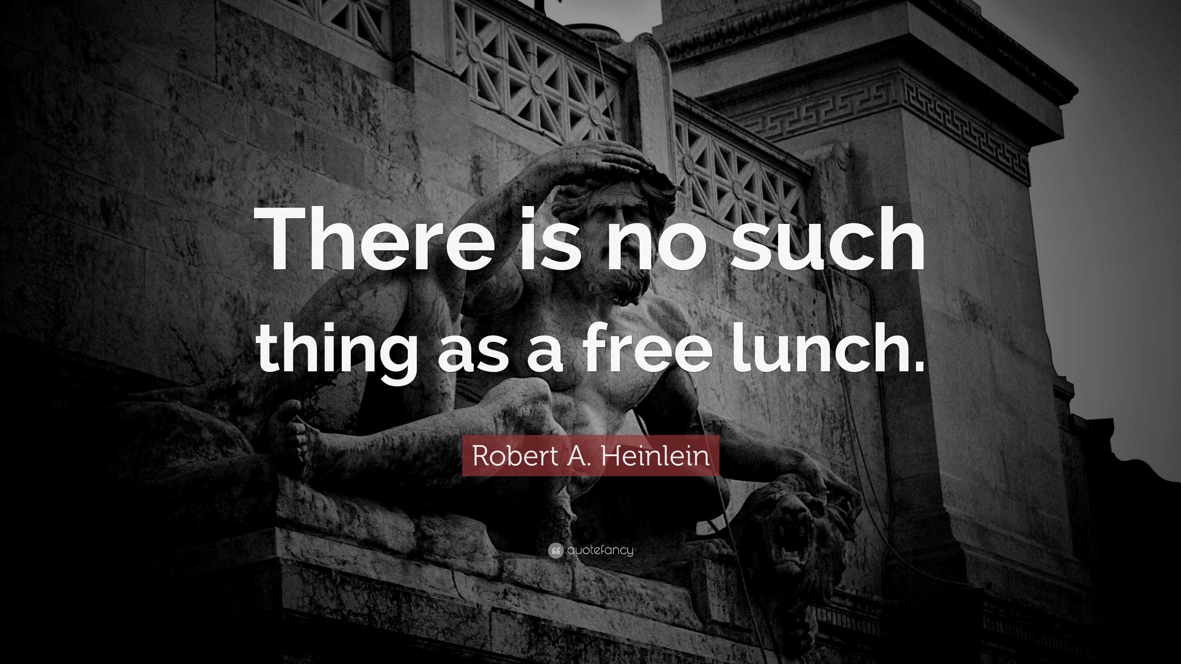 Robert A. Heinlein Quote: “There is no such thing as a free lunch.”