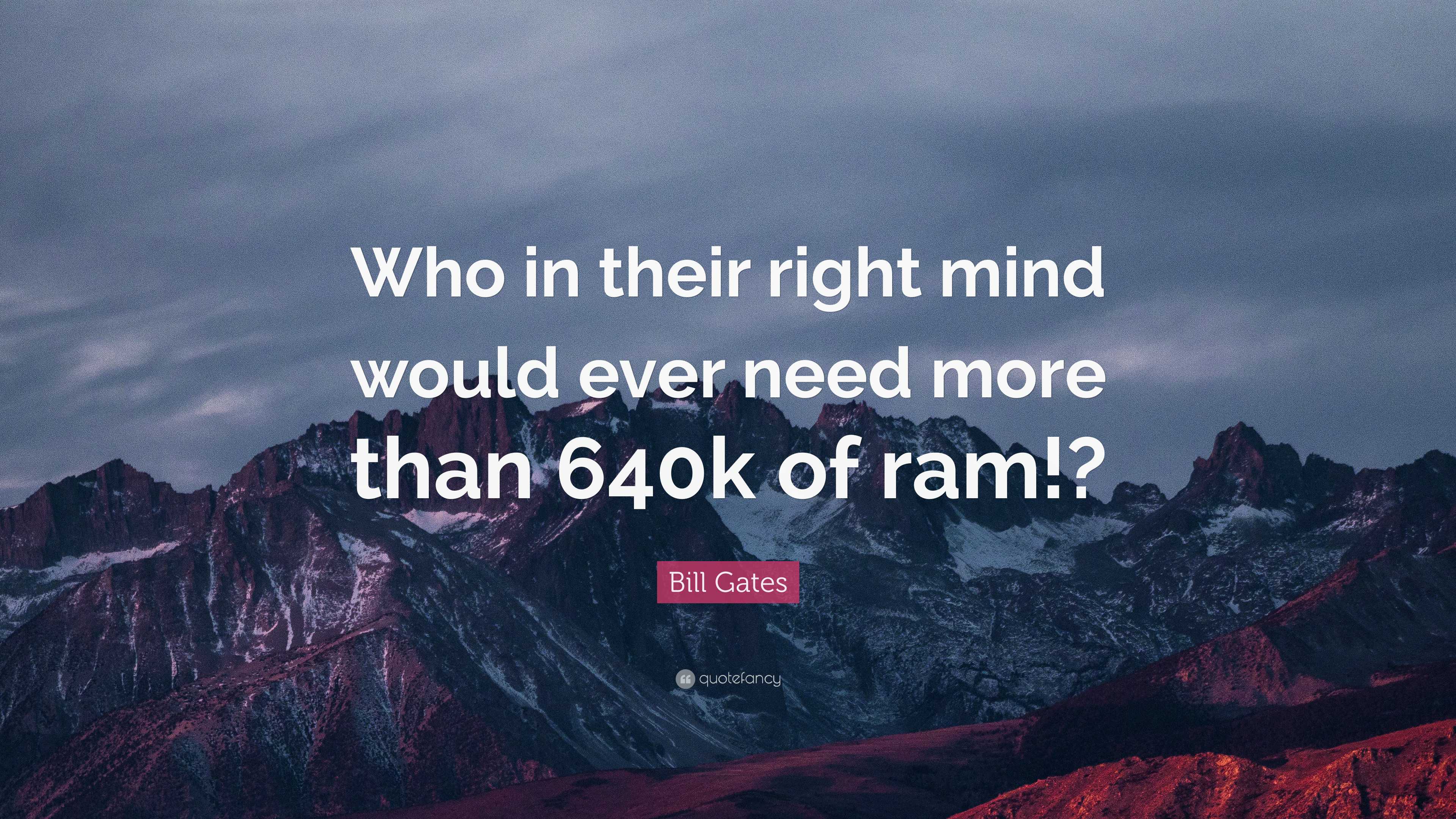 Bill Gates Quote: “Who in their right mind would ever need more than ...
