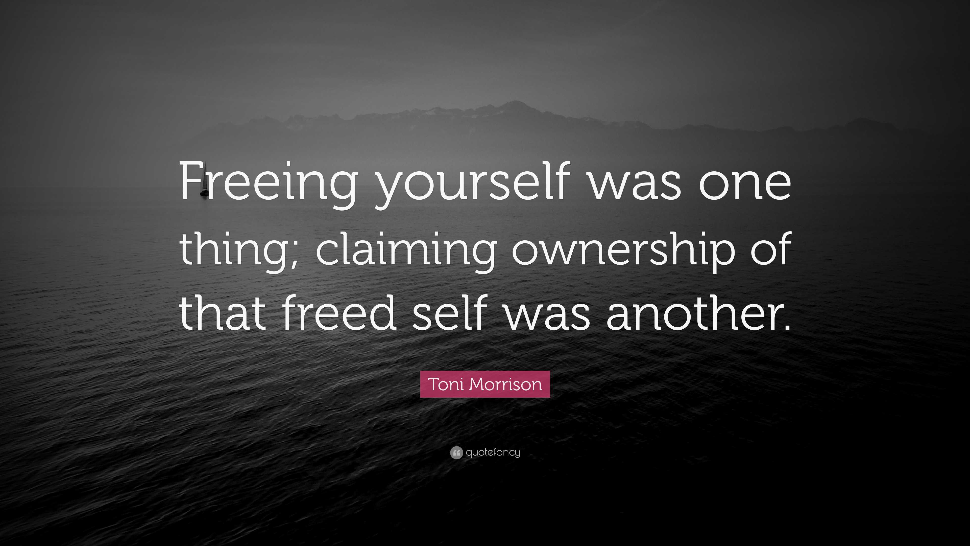 Toni Morrison Quote: “Freeing yourself was one thing; claiming ...