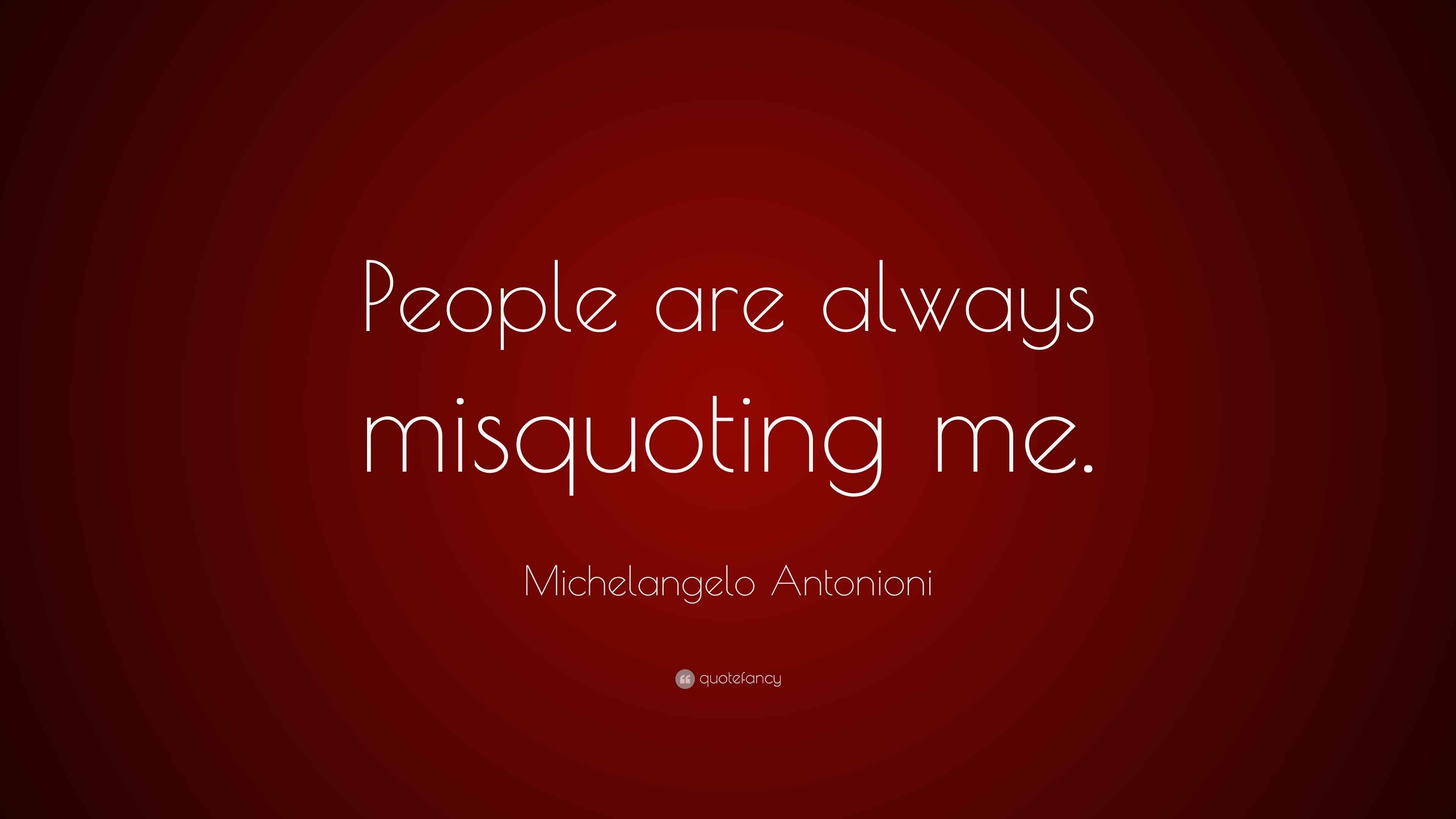 Michelangelo Antonioni Quote: “People are always misquoting me.”