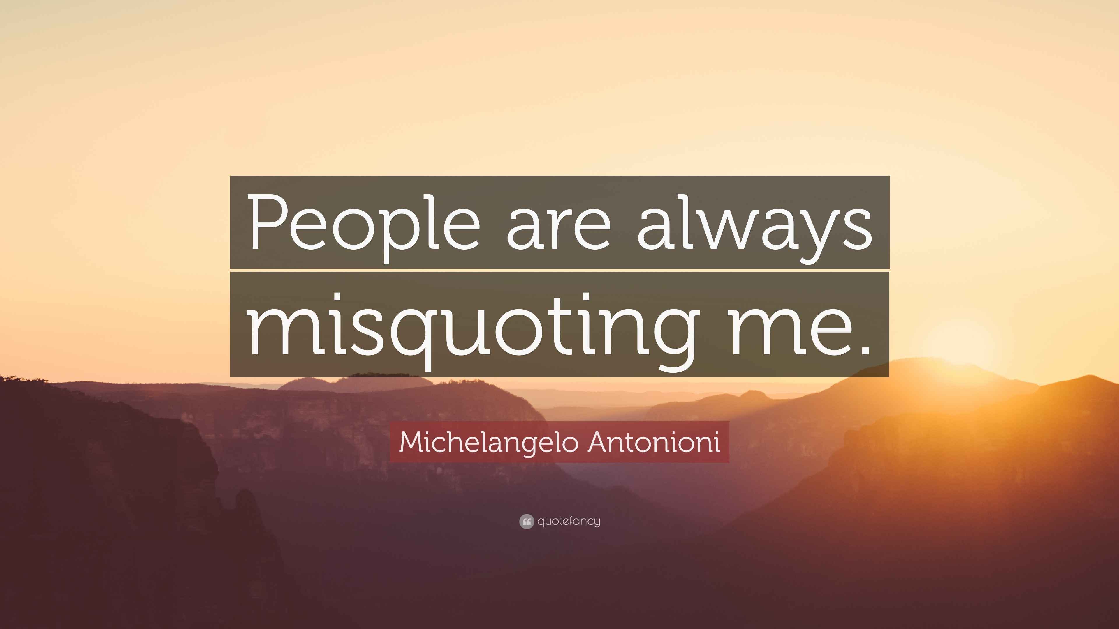 Michelangelo Antonioni Quote: “People are always misquoting me.”