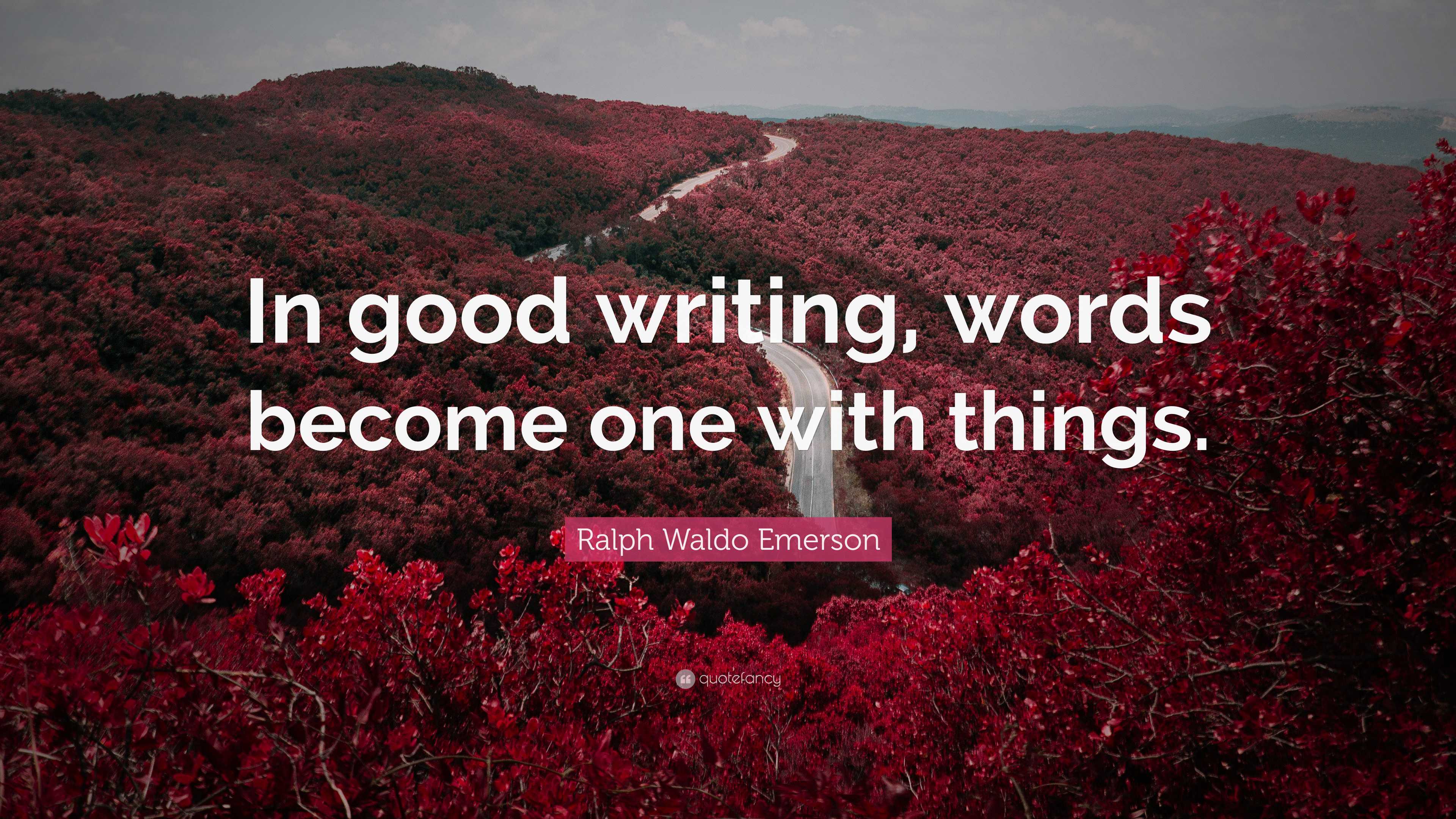 Ralph Waldo Emerson Quote: “In good writing, words become one with things.”