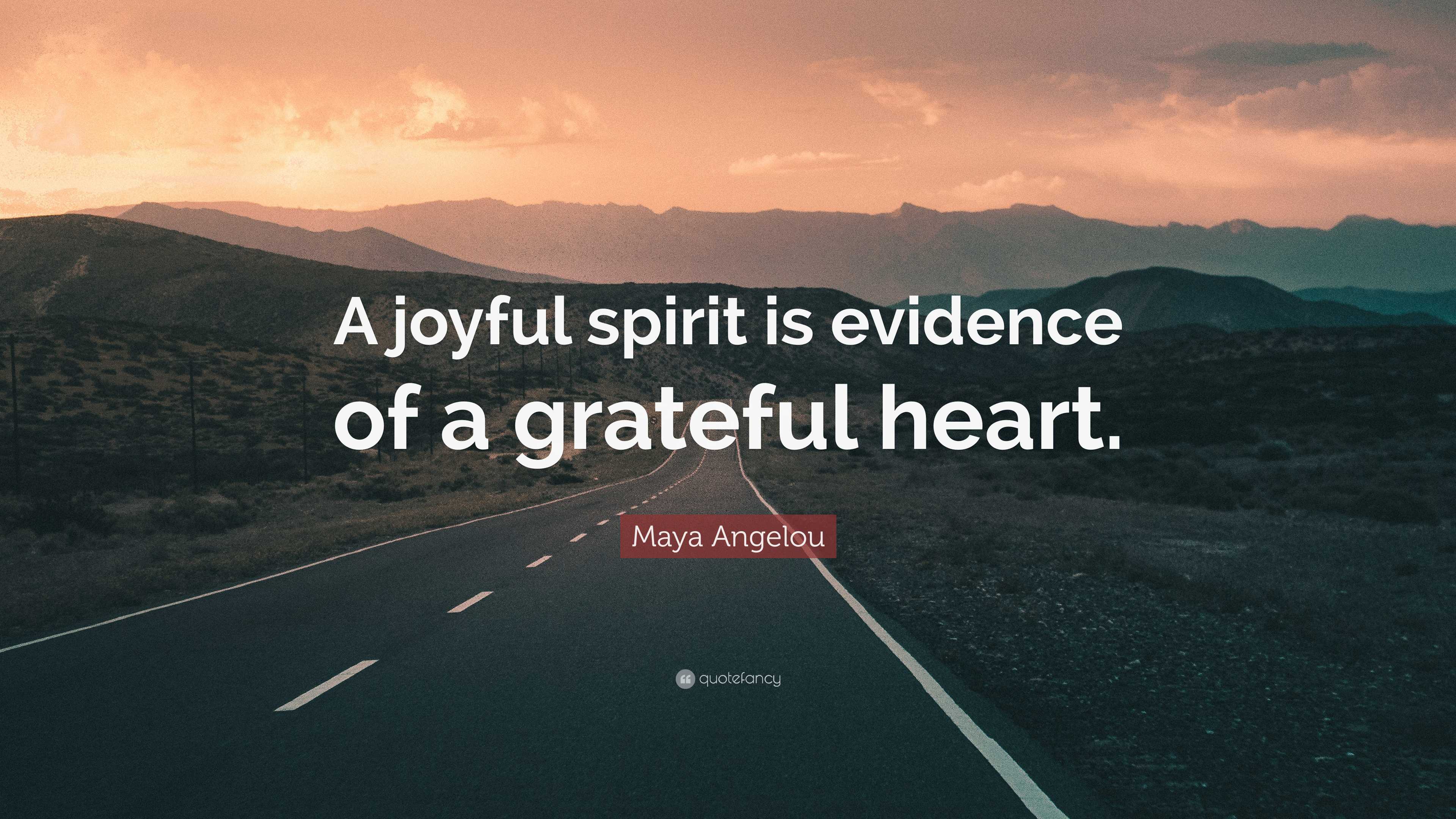 Maya Angelou Quote: “A joyful spirit is evidence of a grateful heart.”
