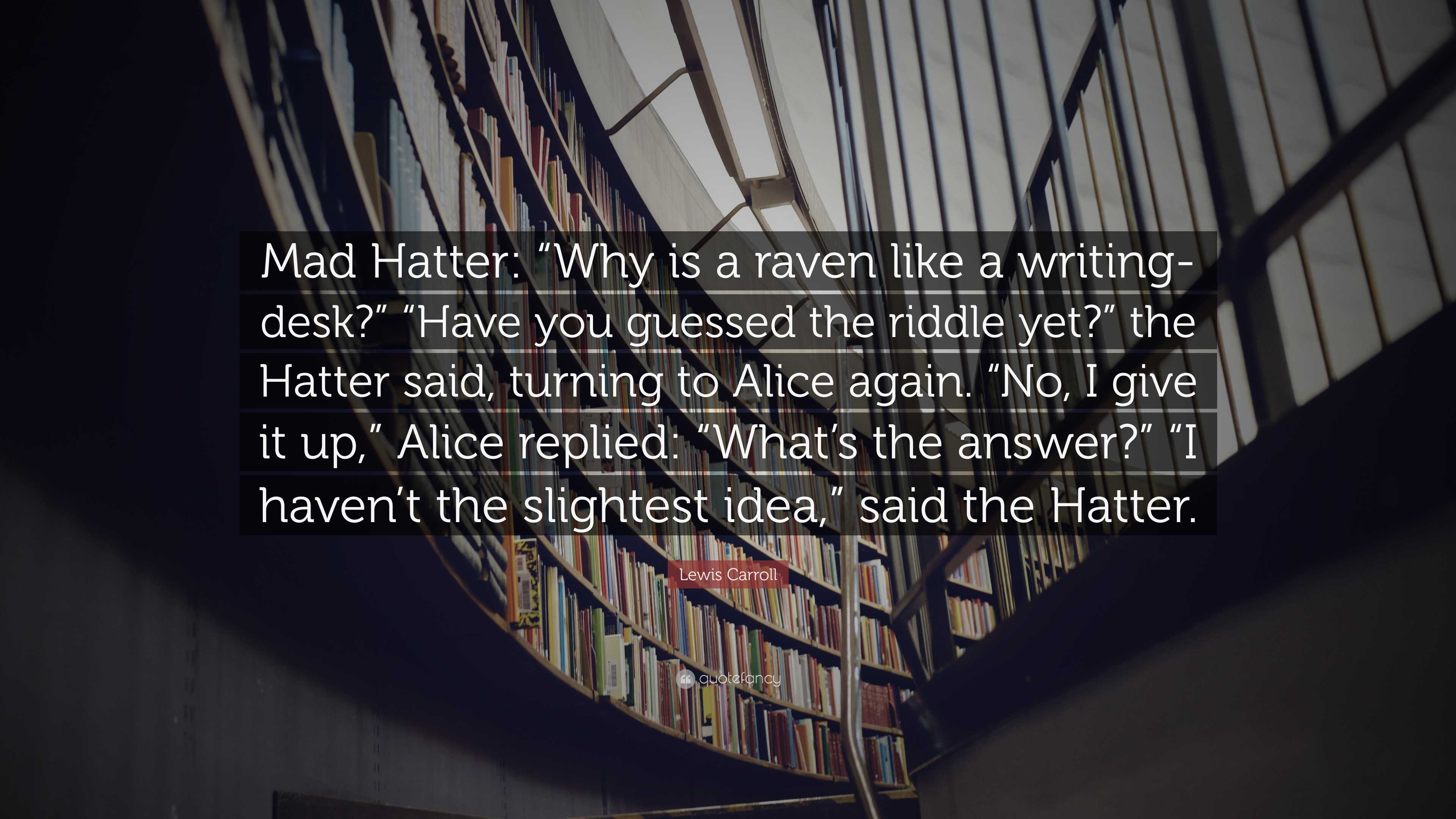 Lewis Carroll Quote: “Mad Hatter: “Why is a raven like a writing-desk ...