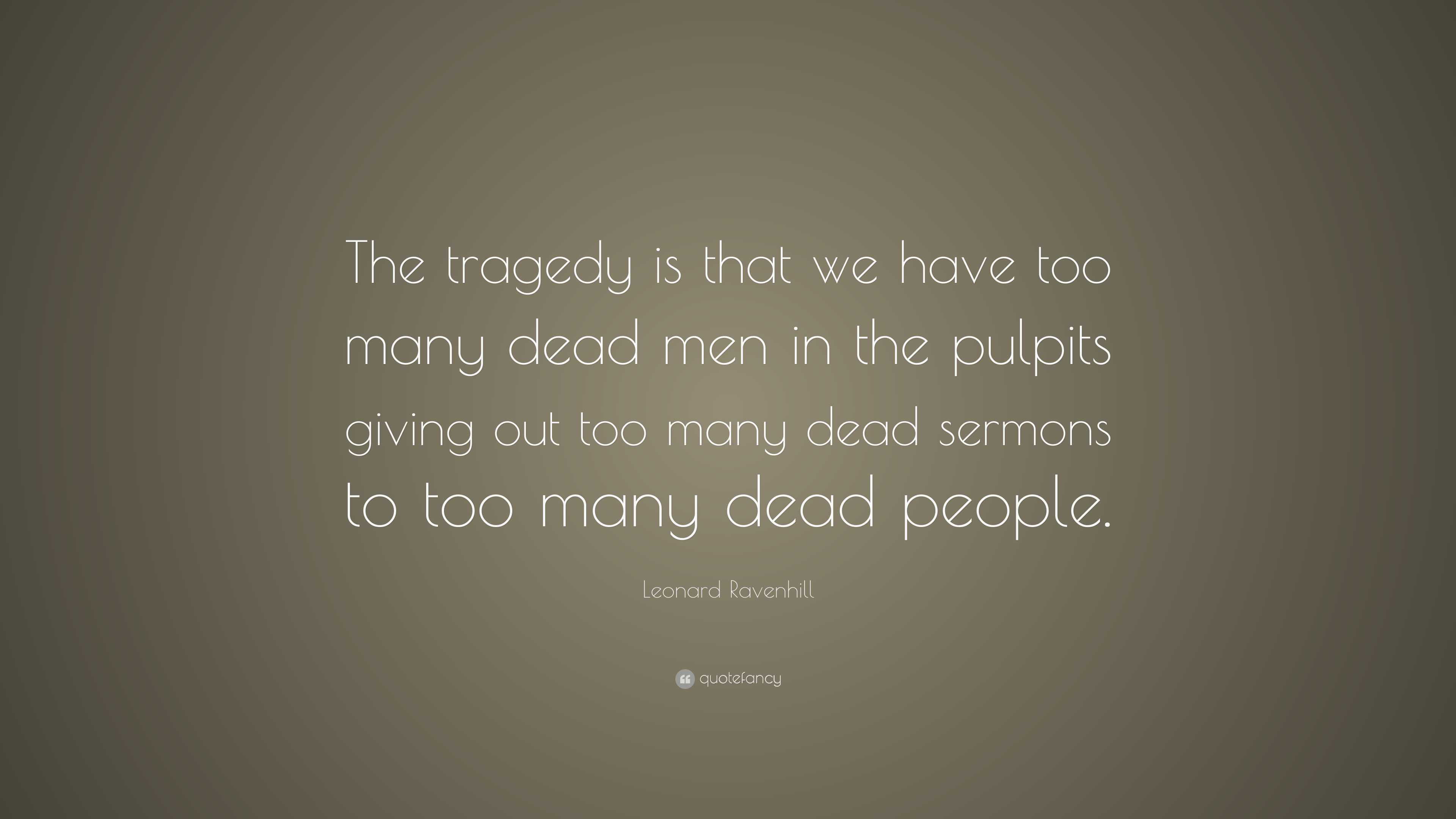 Leonard Ravenhill Quote: “The tragedy is that we have too many dead men ...
