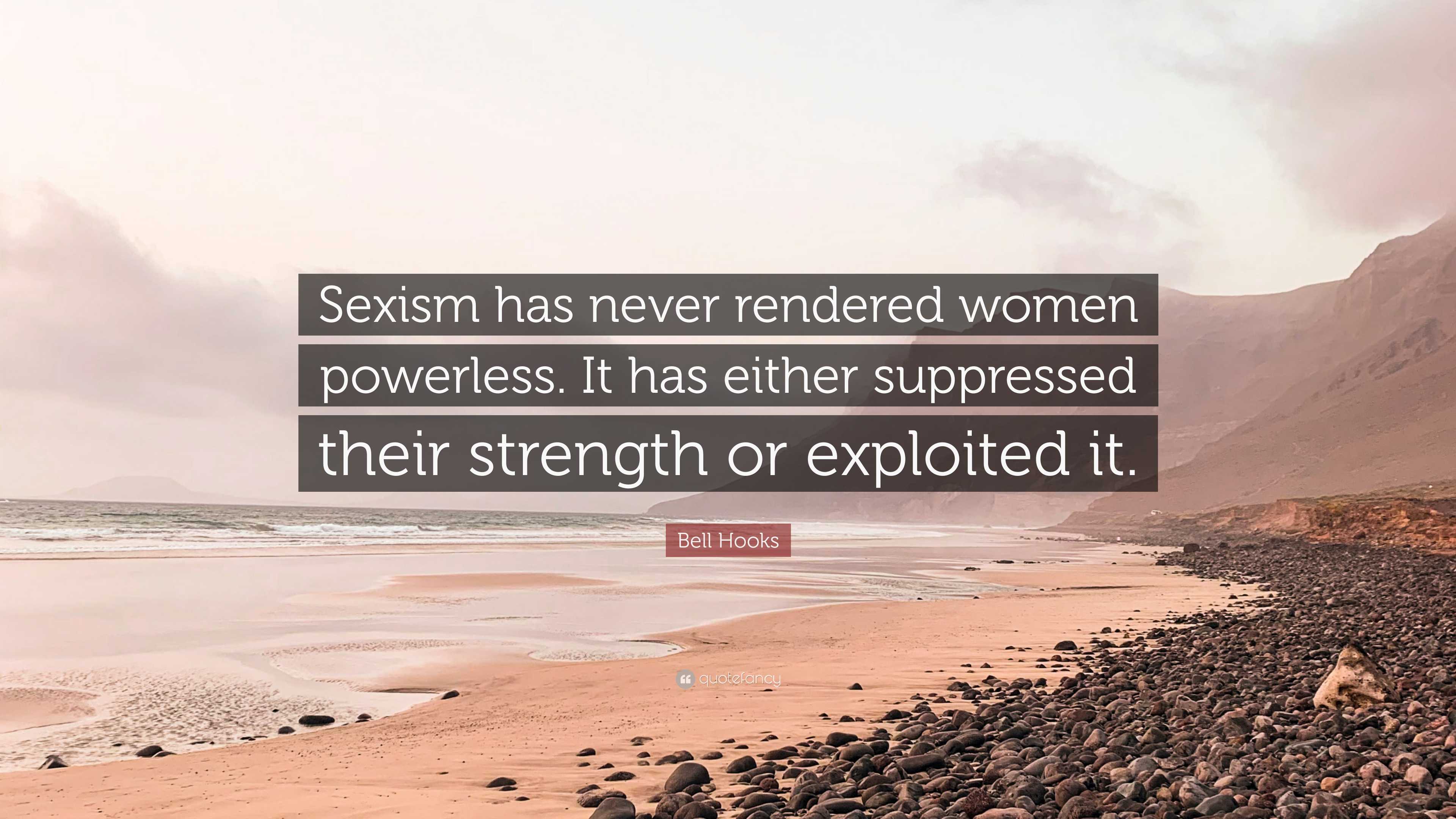 Bell Hooks Quote: “Sexism has never rendered women powerless. It has ...