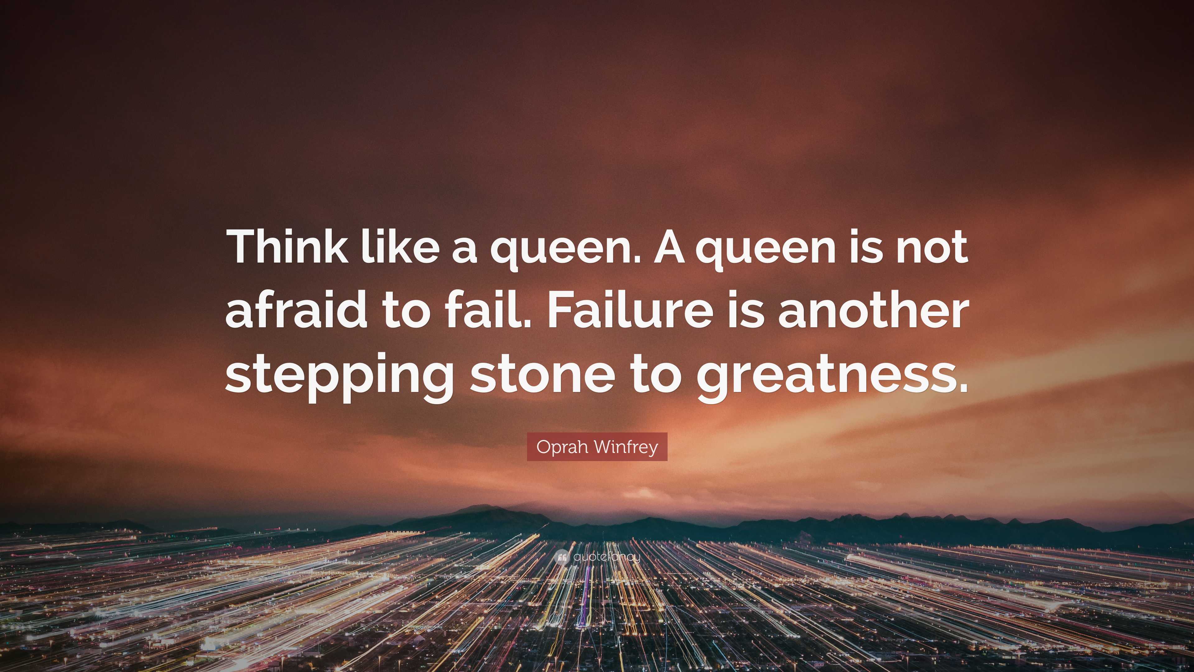 Oprah Winfrey Quote: “Think like a queen. A queen is not afraid to fail ...